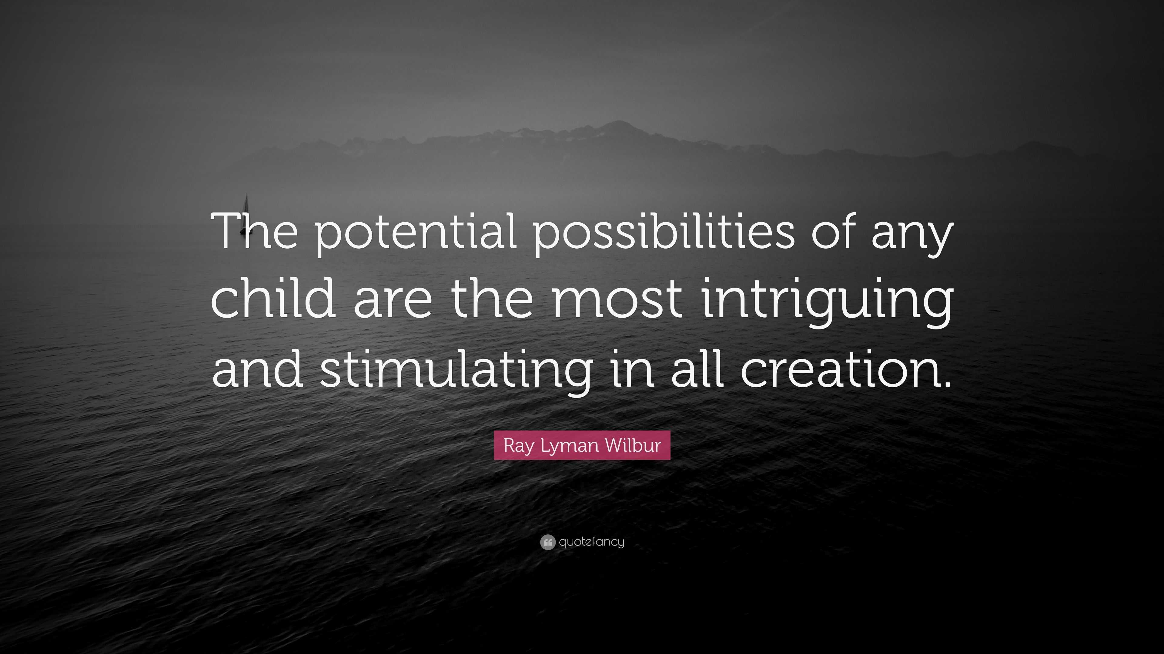 Ray Lyman Wilbur Quote: “The potential possibilities of any child are ...