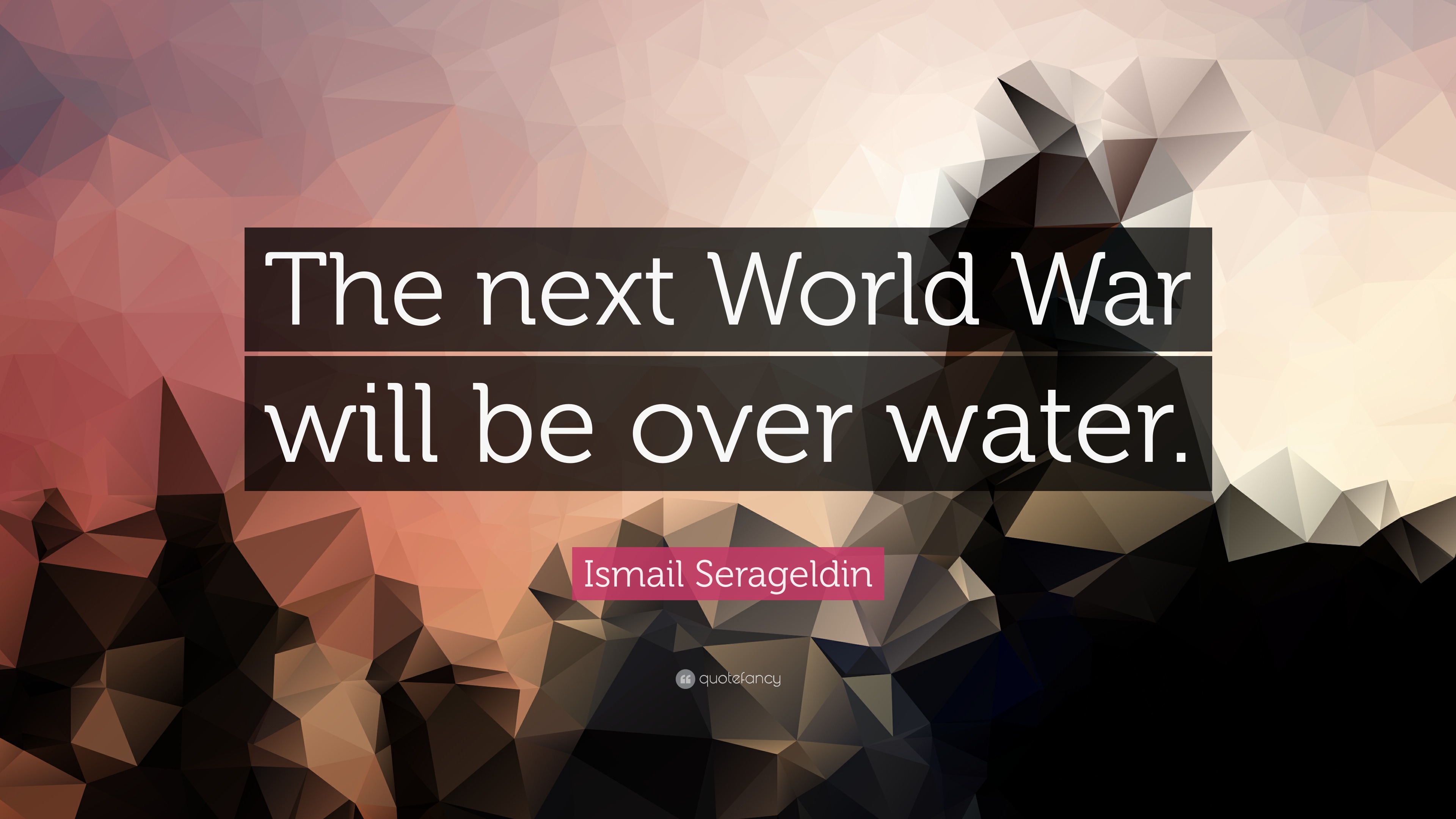 Ismail Serageldin Quote: “The next World War will be over water.”