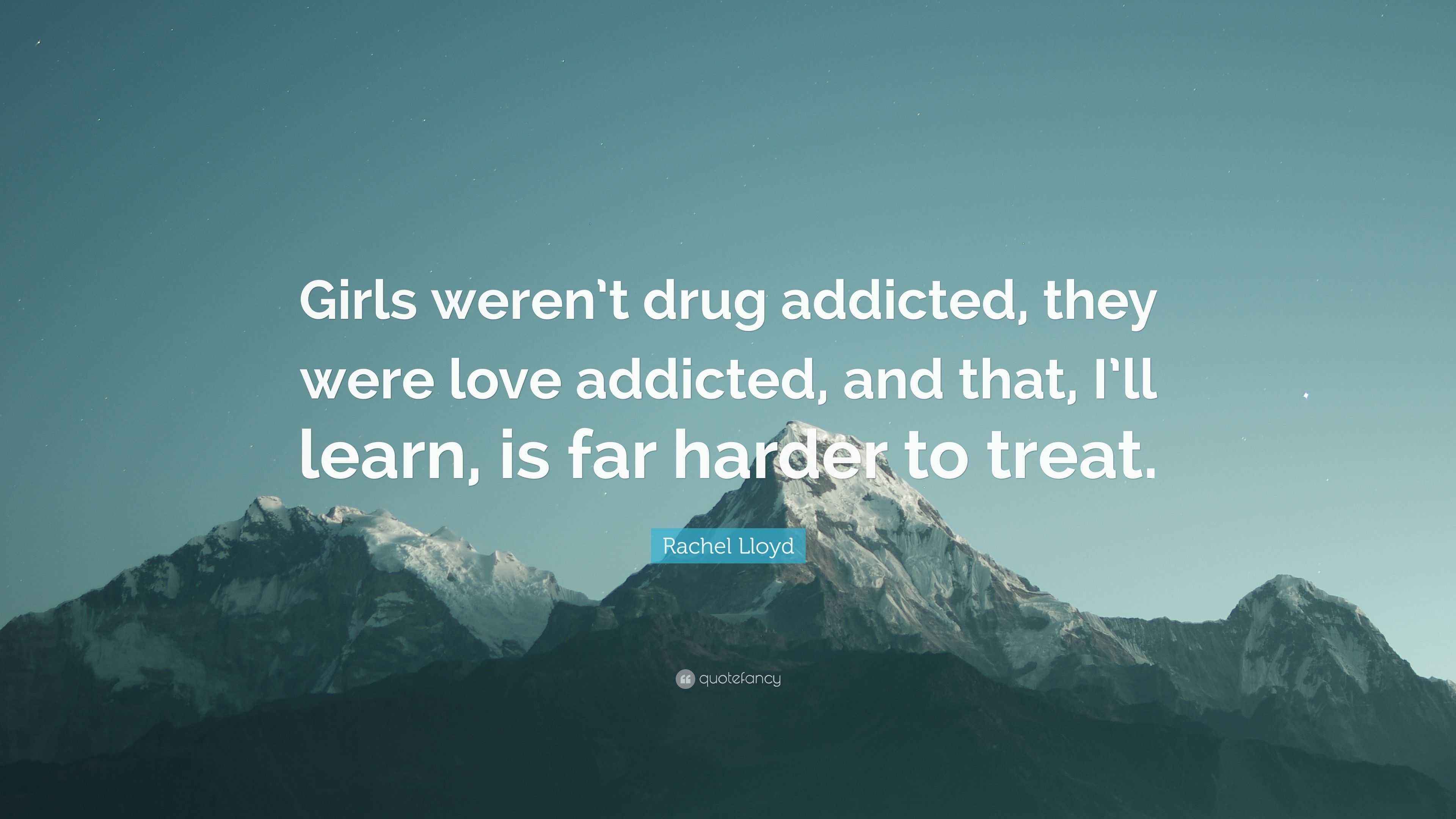 Rachel Lloyd Quote: “Girls weren’t drug addicted, they were love ...