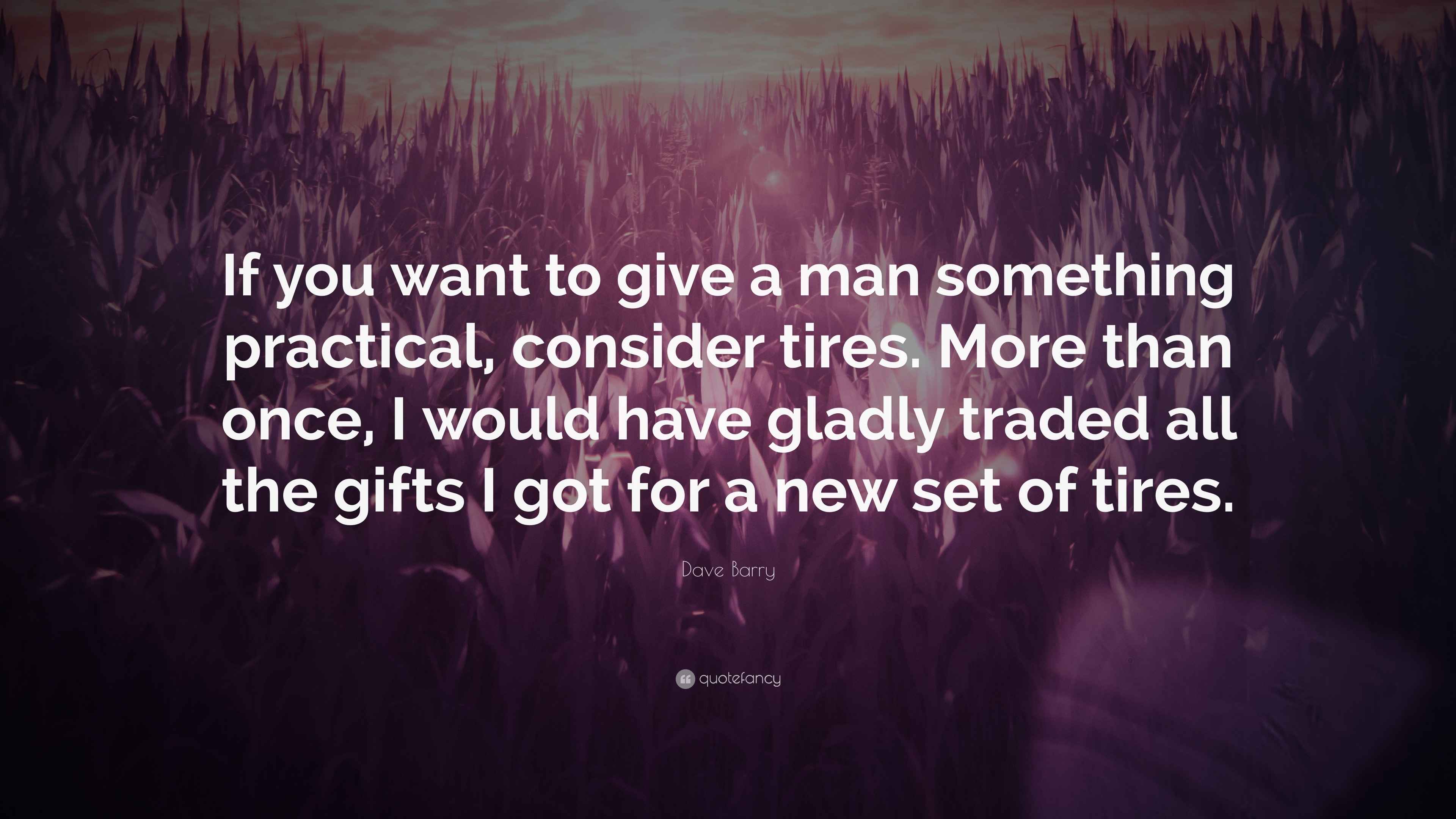 Dave Barry Quote: “If you want to give a man something practical ...