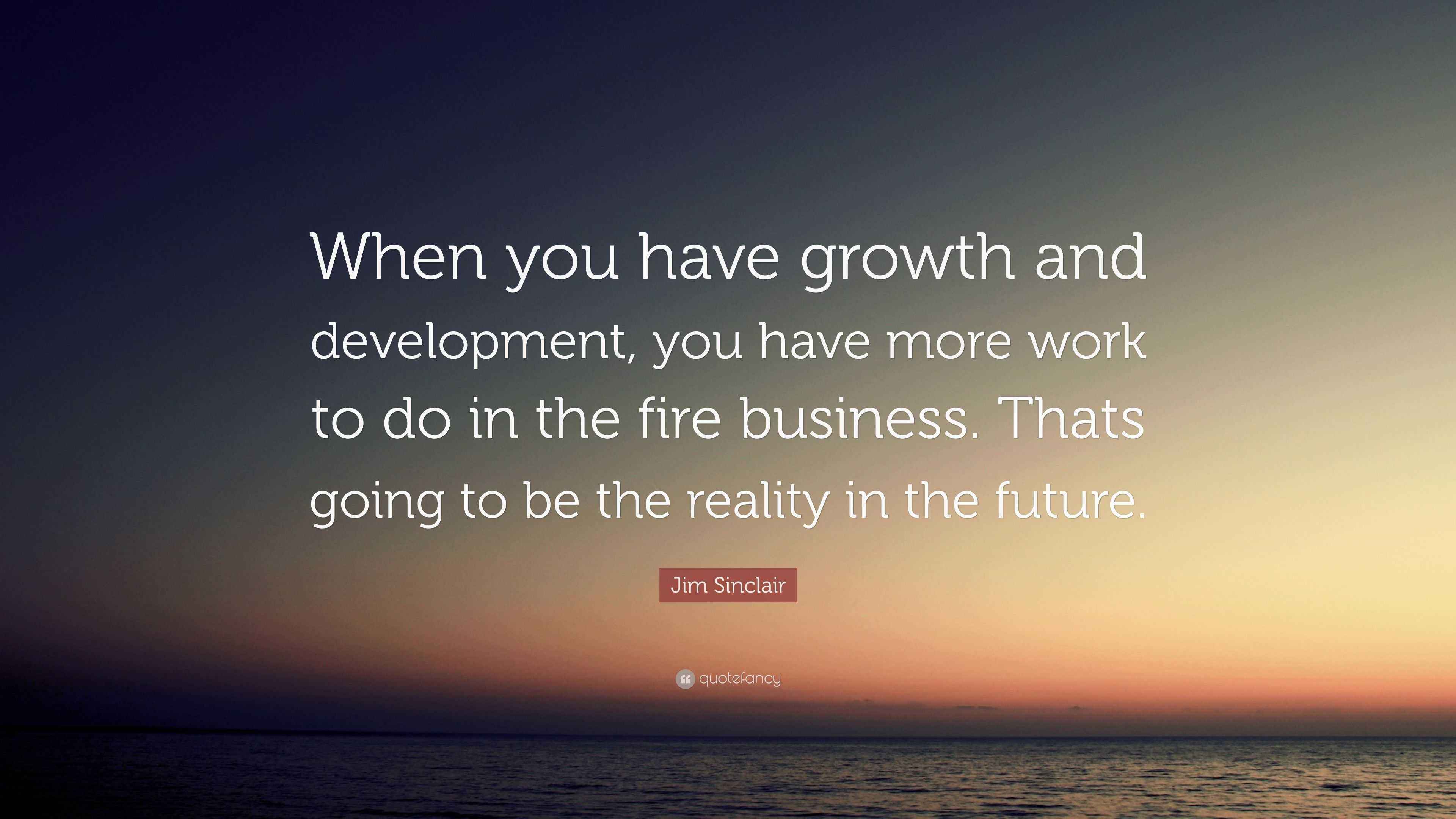 Jim Sinclair Quote: “When you have growth and development, you have ...