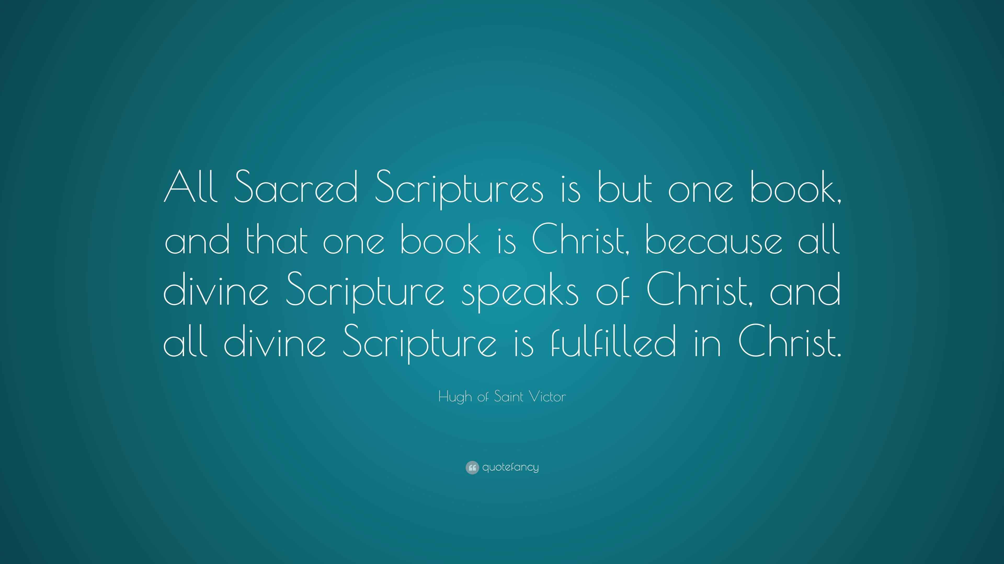 Hugh of Saint Victor Quote: “All Sacred Scriptures is but one book, and ...