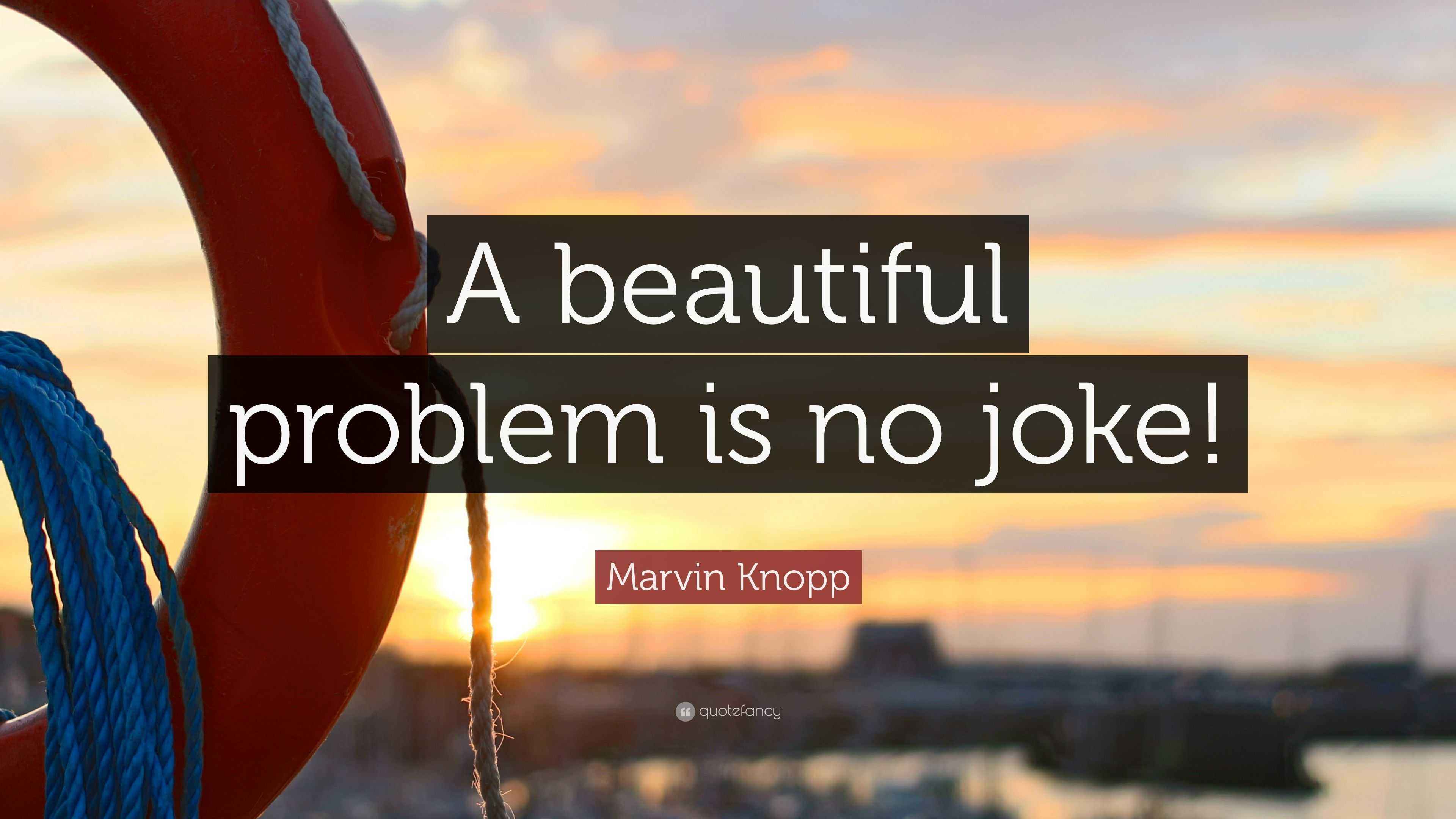 Marvin Knopp Quote: “A beautiful problem is no joke!”
