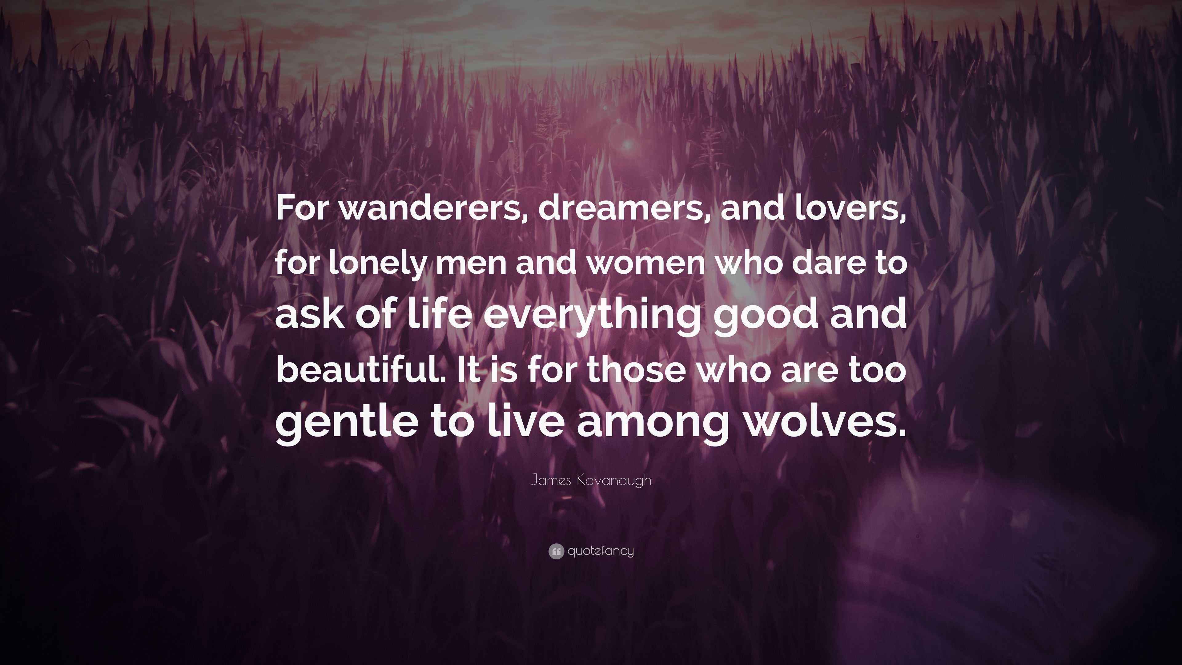 James Kavanaugh Quote: “For wanderers, dreamers, and lovers, for lonely ...