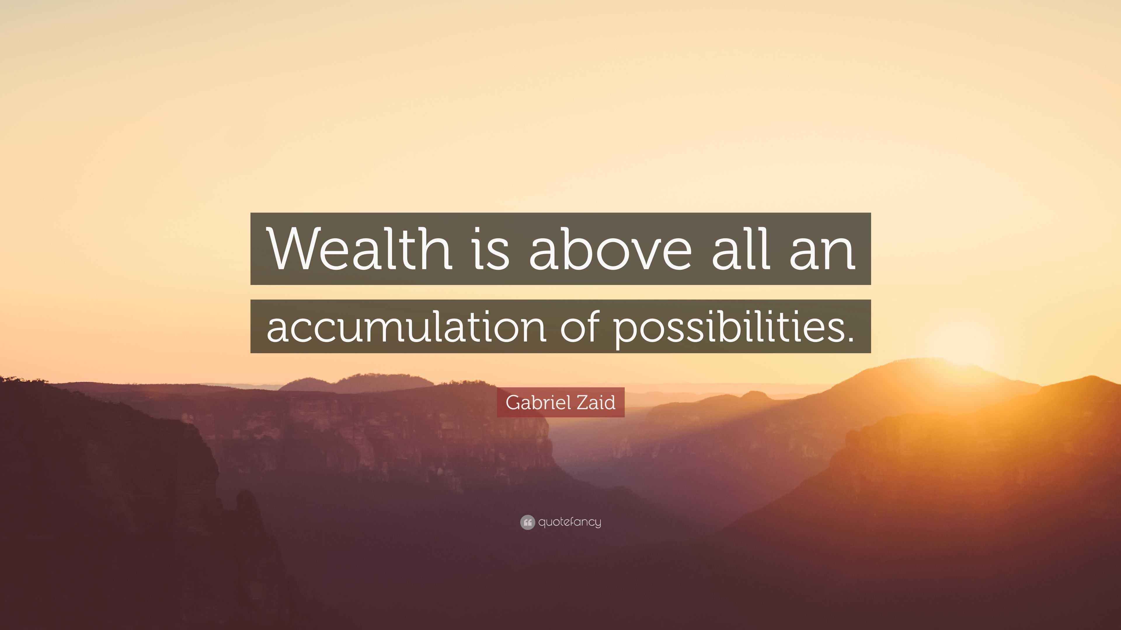 Gabriel Zaid Quote: “Wealth is above all an accumulation of possibilities.”