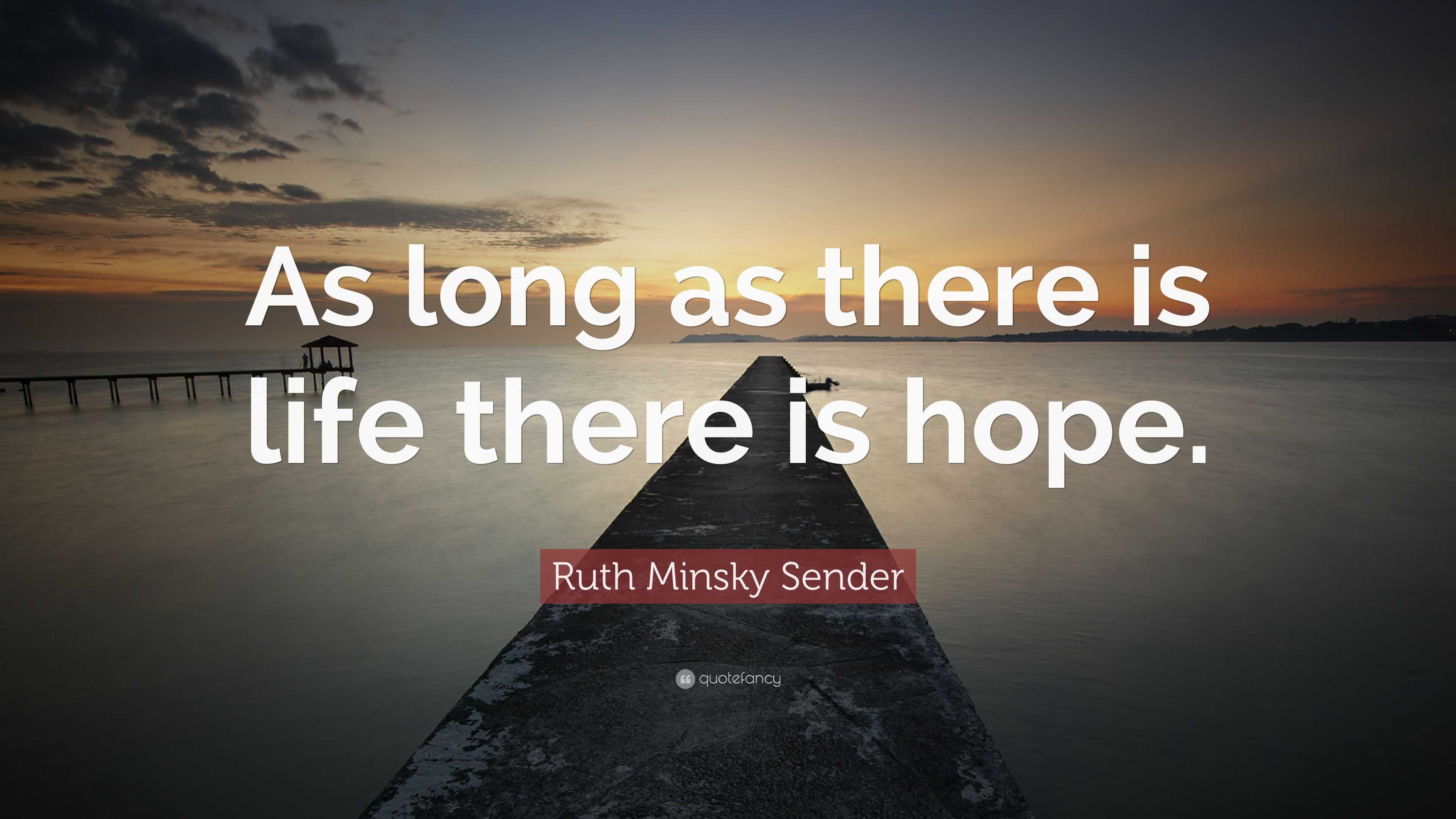 Ruth Minsky Sender Quote: “As long as there is life there is hope.”