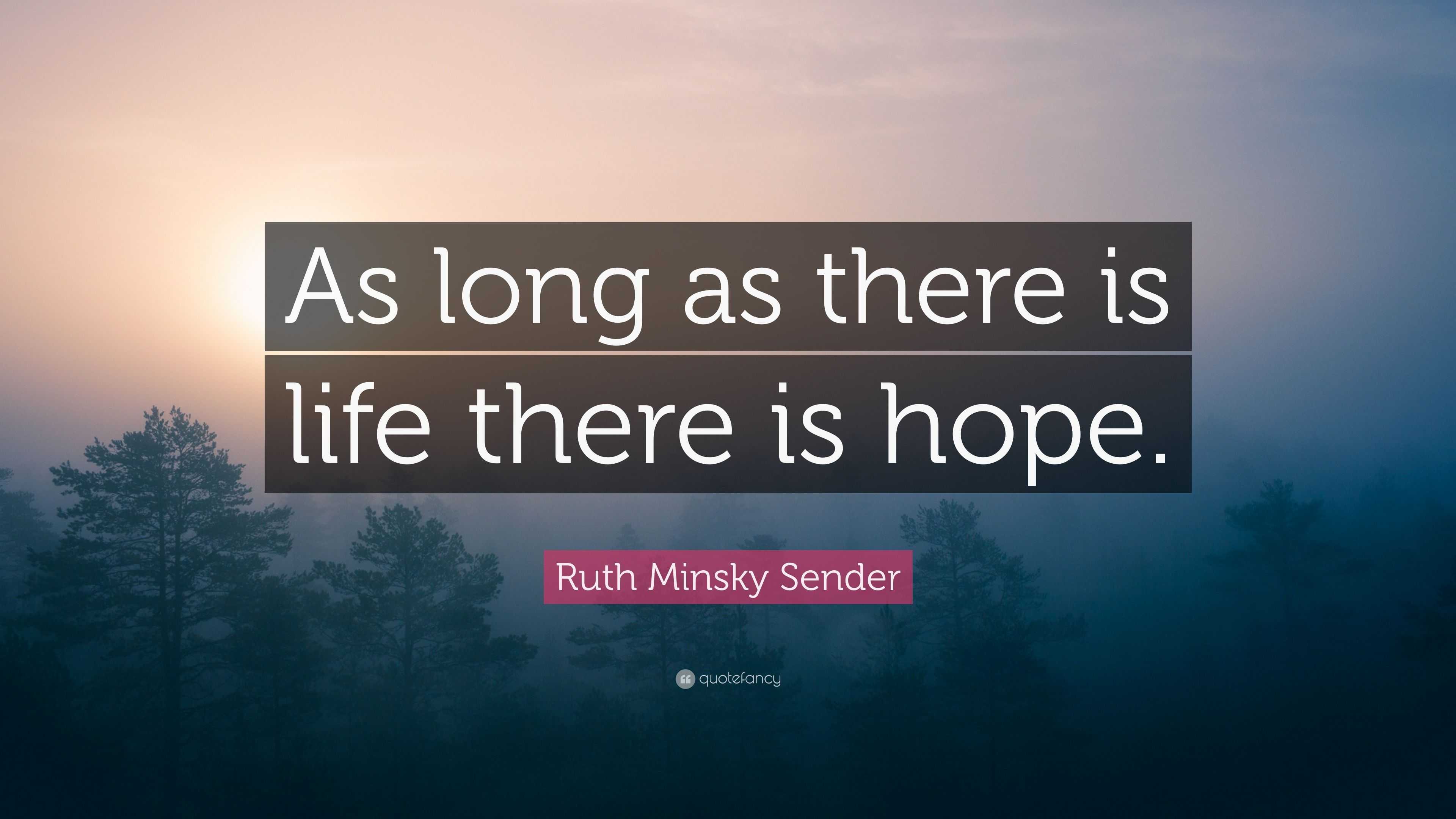 Ruth Minsky Sender Quote: “As long as there is life there is hope.”
