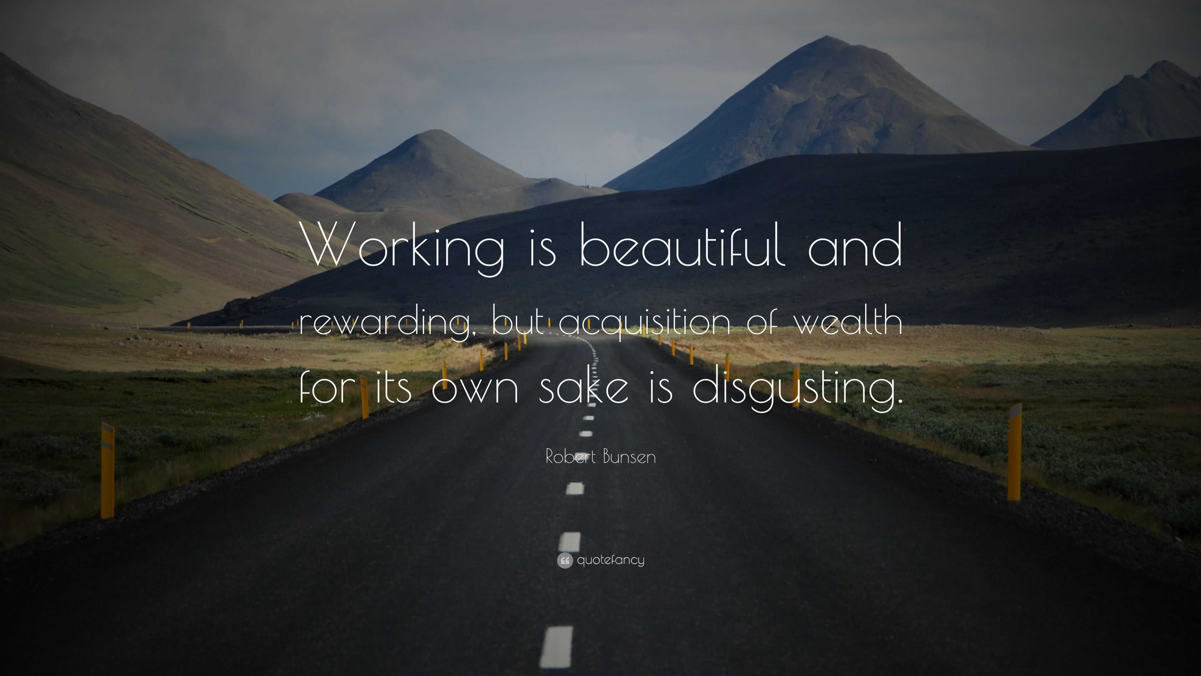 Robert Bunsen Quote: “Working is beautiful and rewarding, but ...