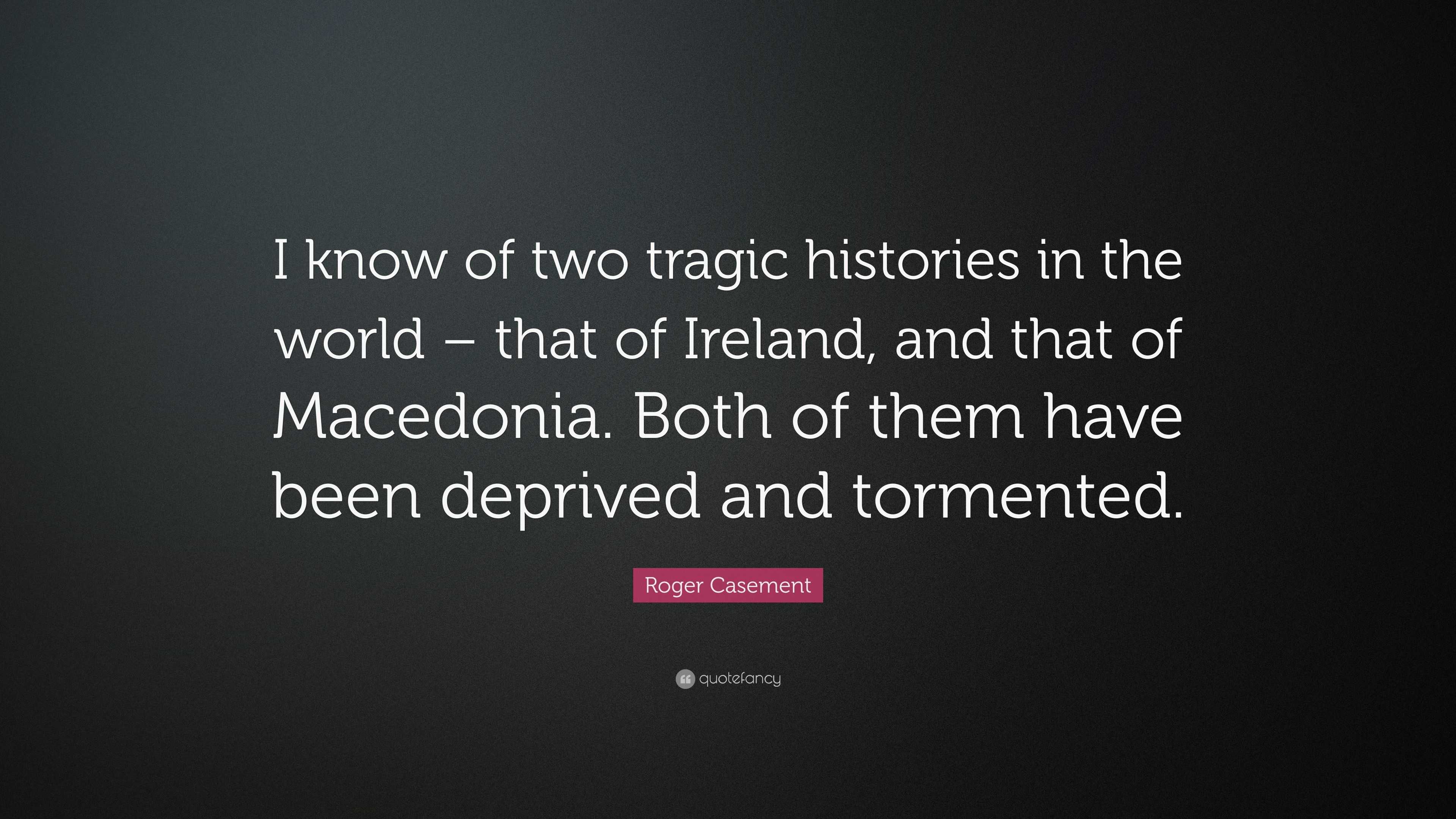 Roger Casement Quote: “I know of two tragic histories in the world ...