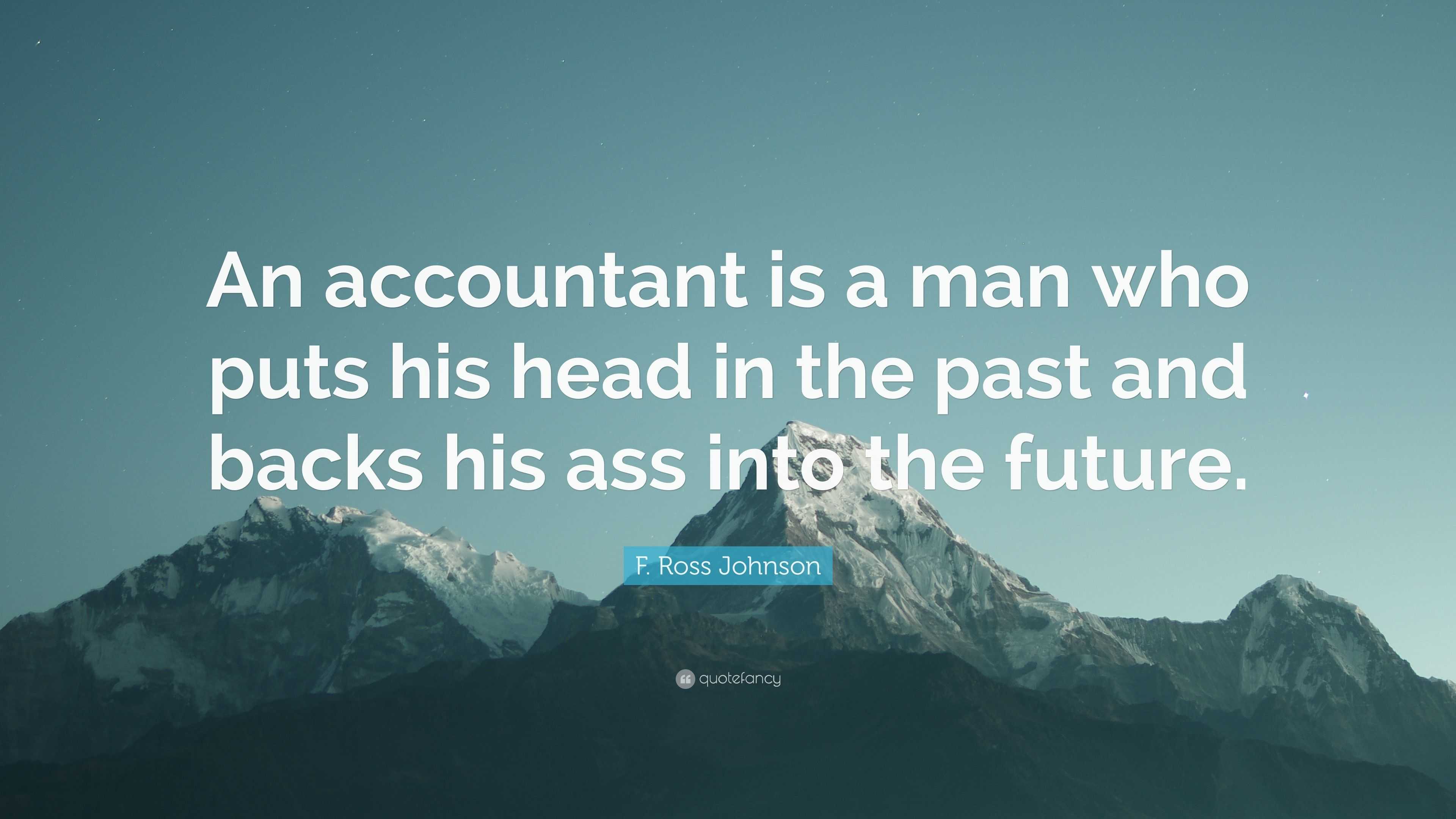 F. Ross Johnson Quote: “An accountant is a man who puts his head in the ...