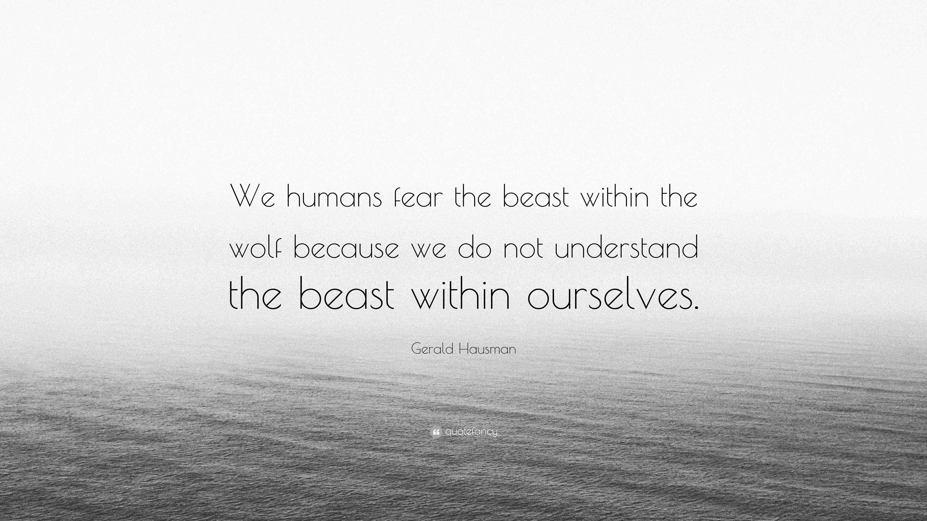 Gerald Hausman Quote: “We humans fear the beast within the wolf because ...