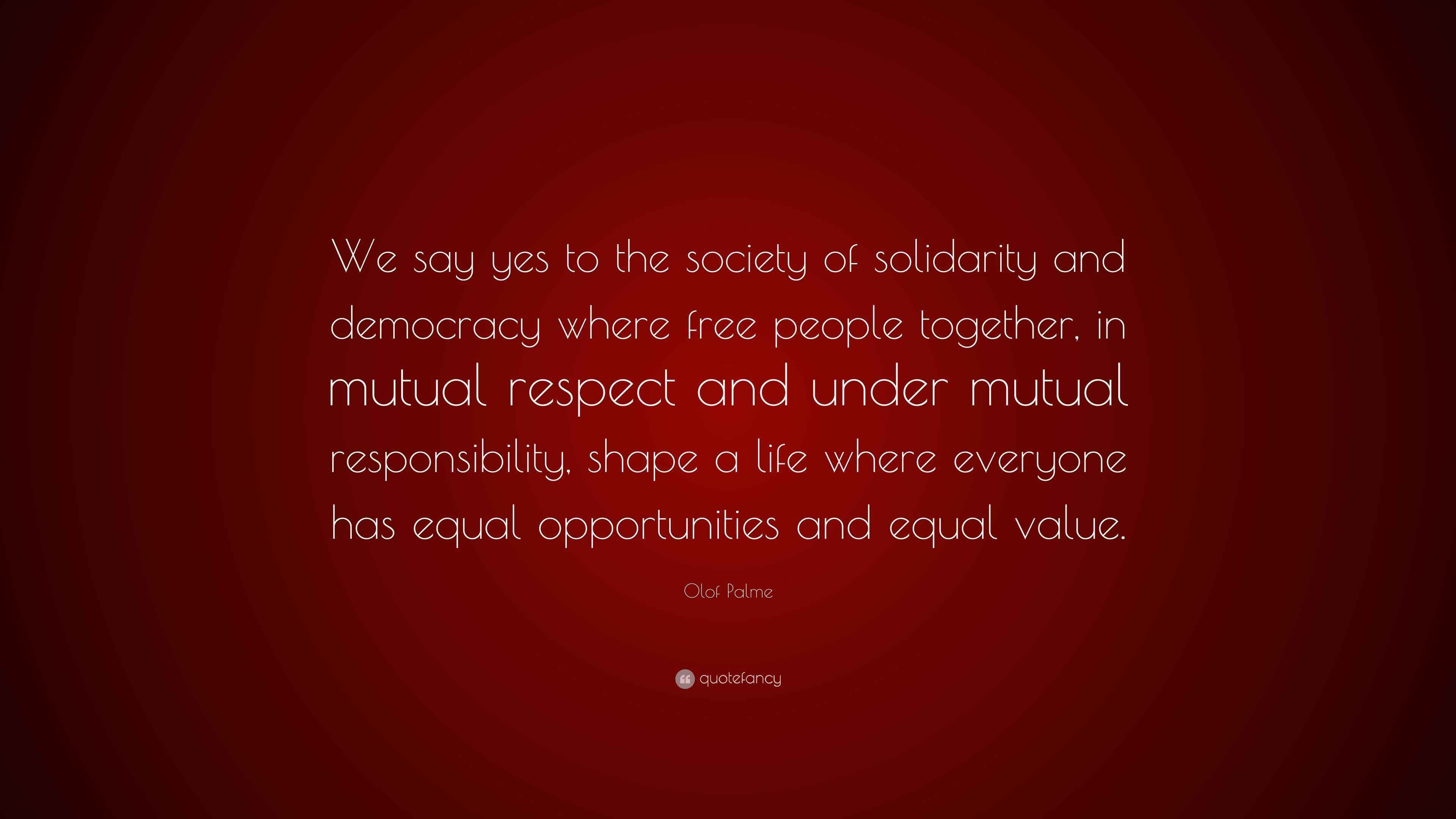 Olof Palme Quote: “We say yes to the society of solidarity and ...