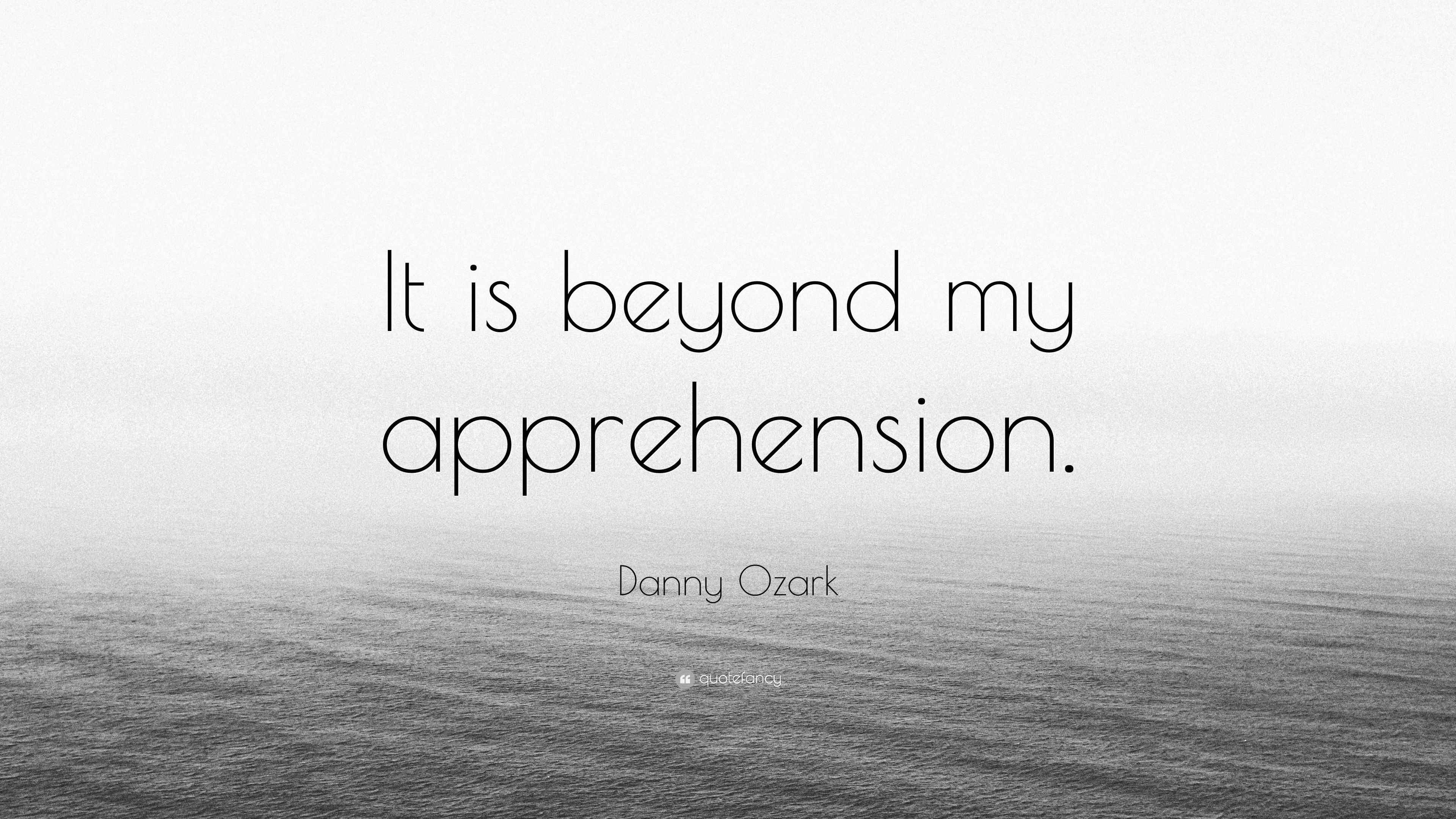 Danny Ozark Quote: “It is beyond my apprehension.”
