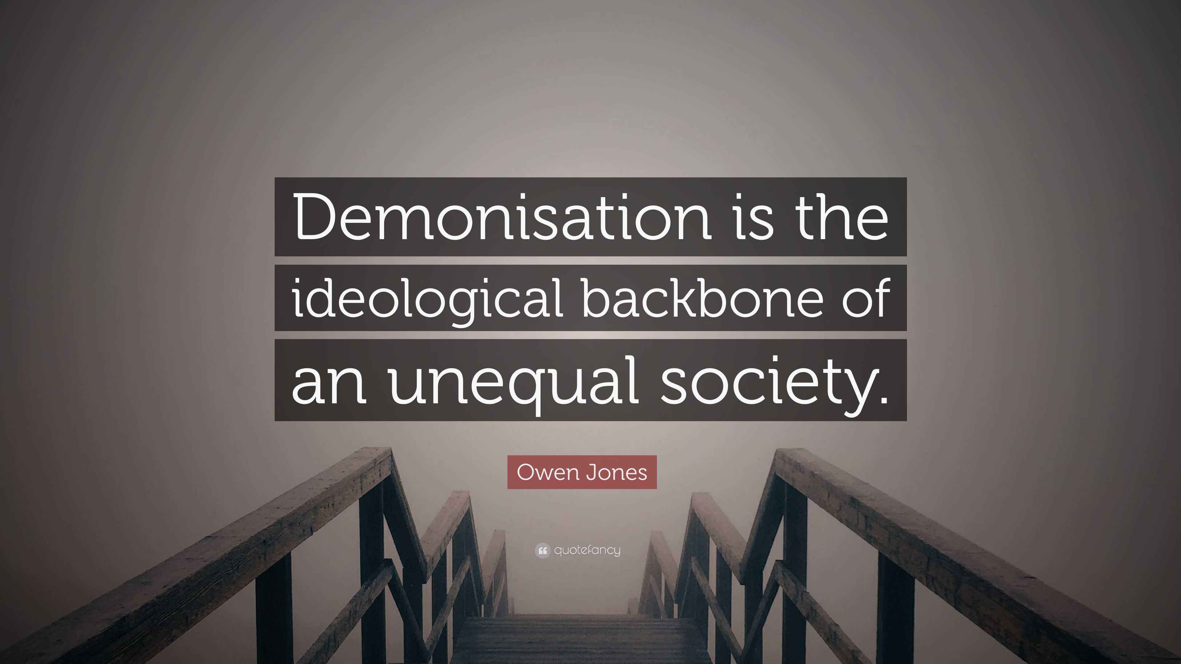 Owen Jones Quote: “Demonisation is the ideological backbone of an ...
