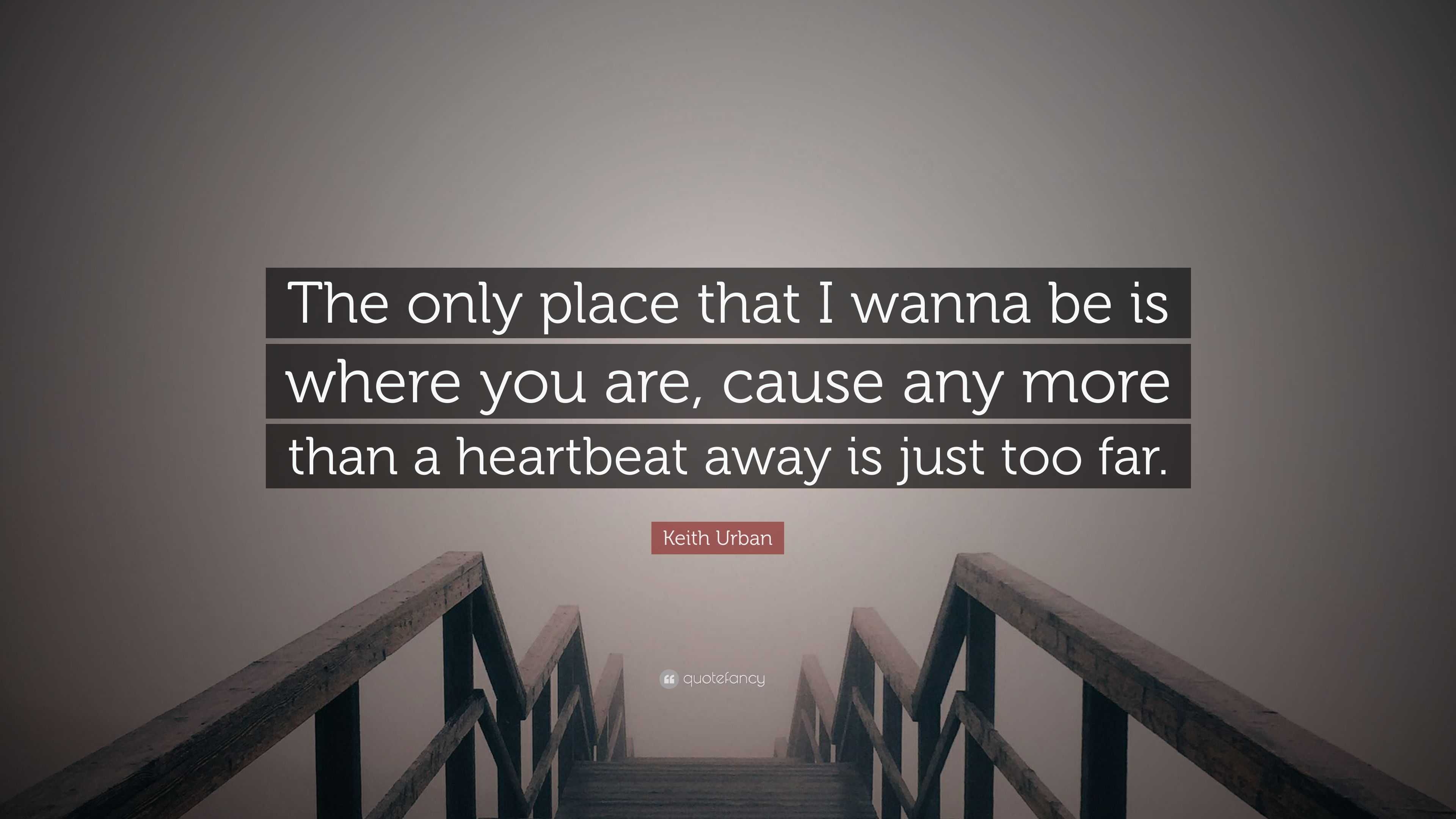 Keith Urban Quote: “The only place that I wanna be is where you are ...