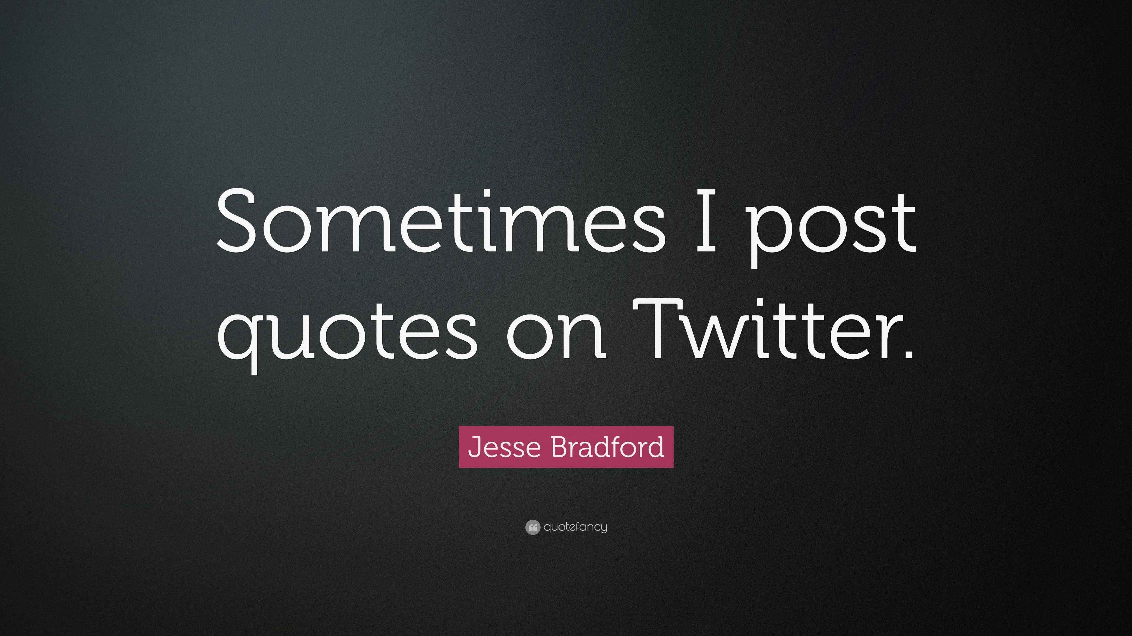 Jesse Bradford Quote: “Sometimes I post quotes on Twitter.”