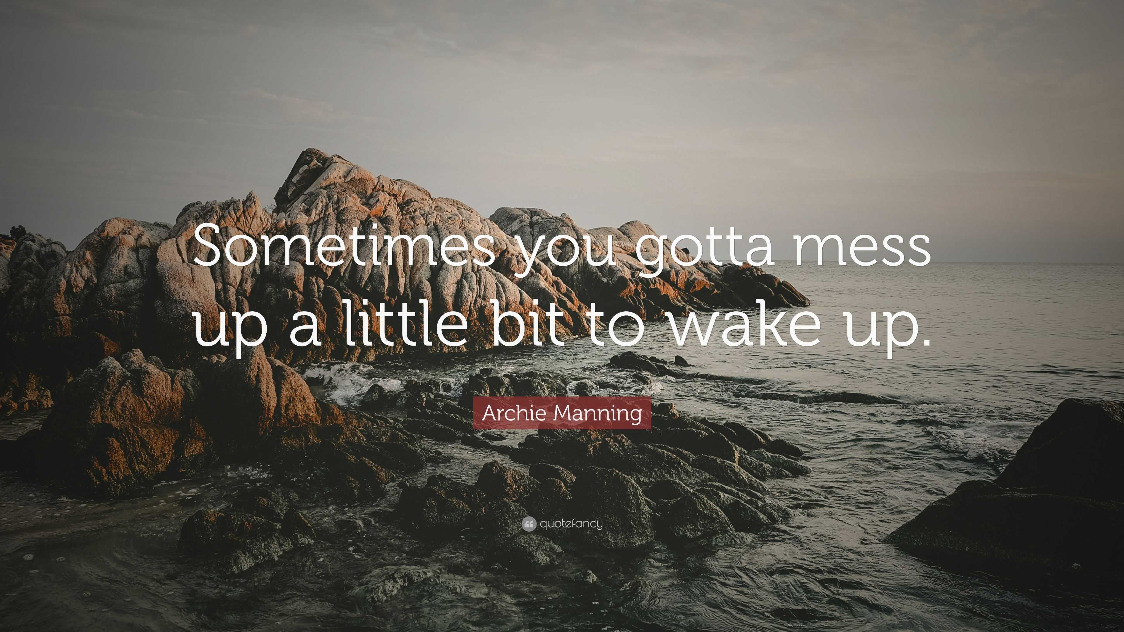 Archie Manning Quote: “Sometimes you gotta mess up a little bit to wake ...