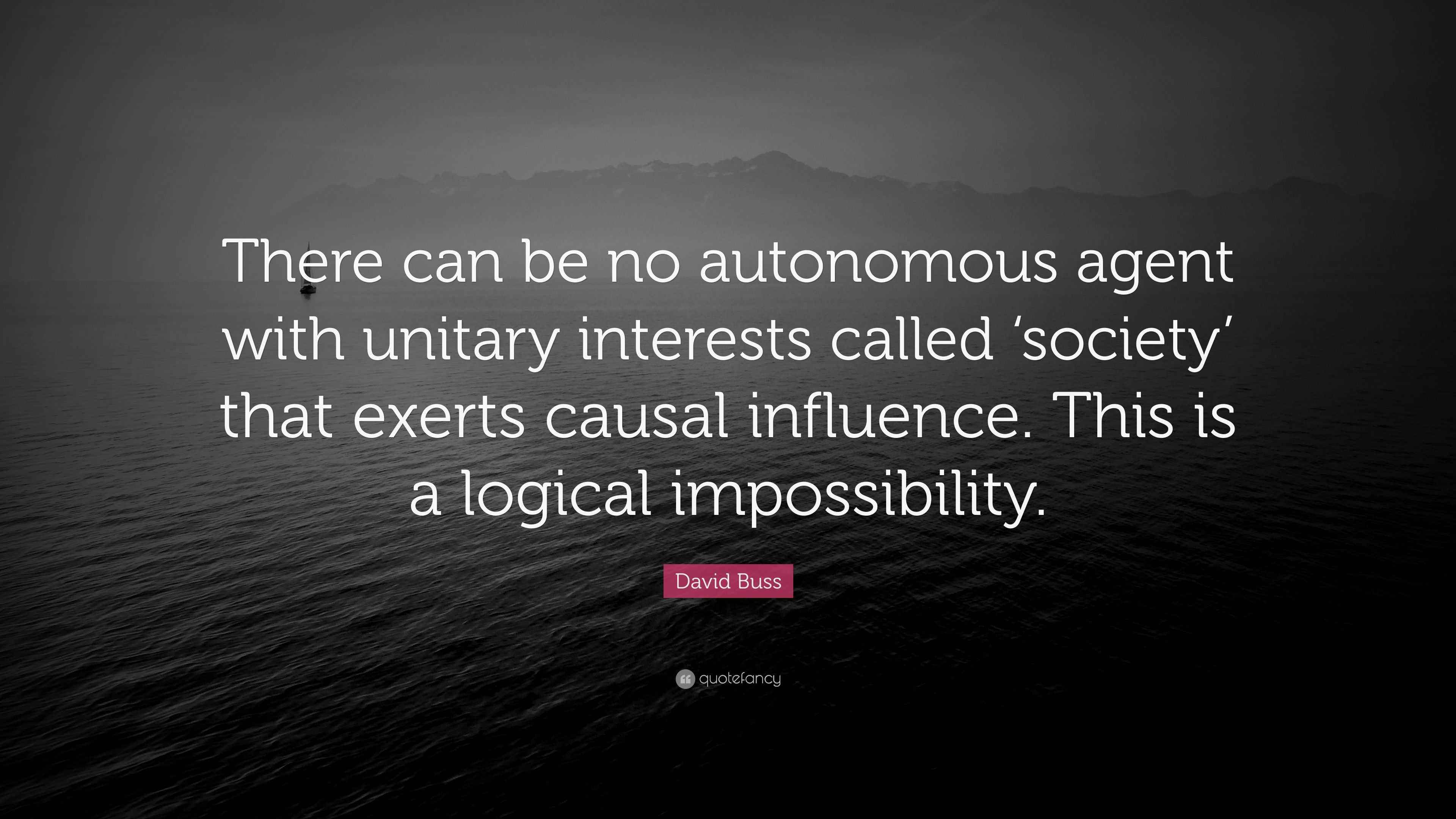David Buss Quote: “There can be no autonomous agent with unitary ...