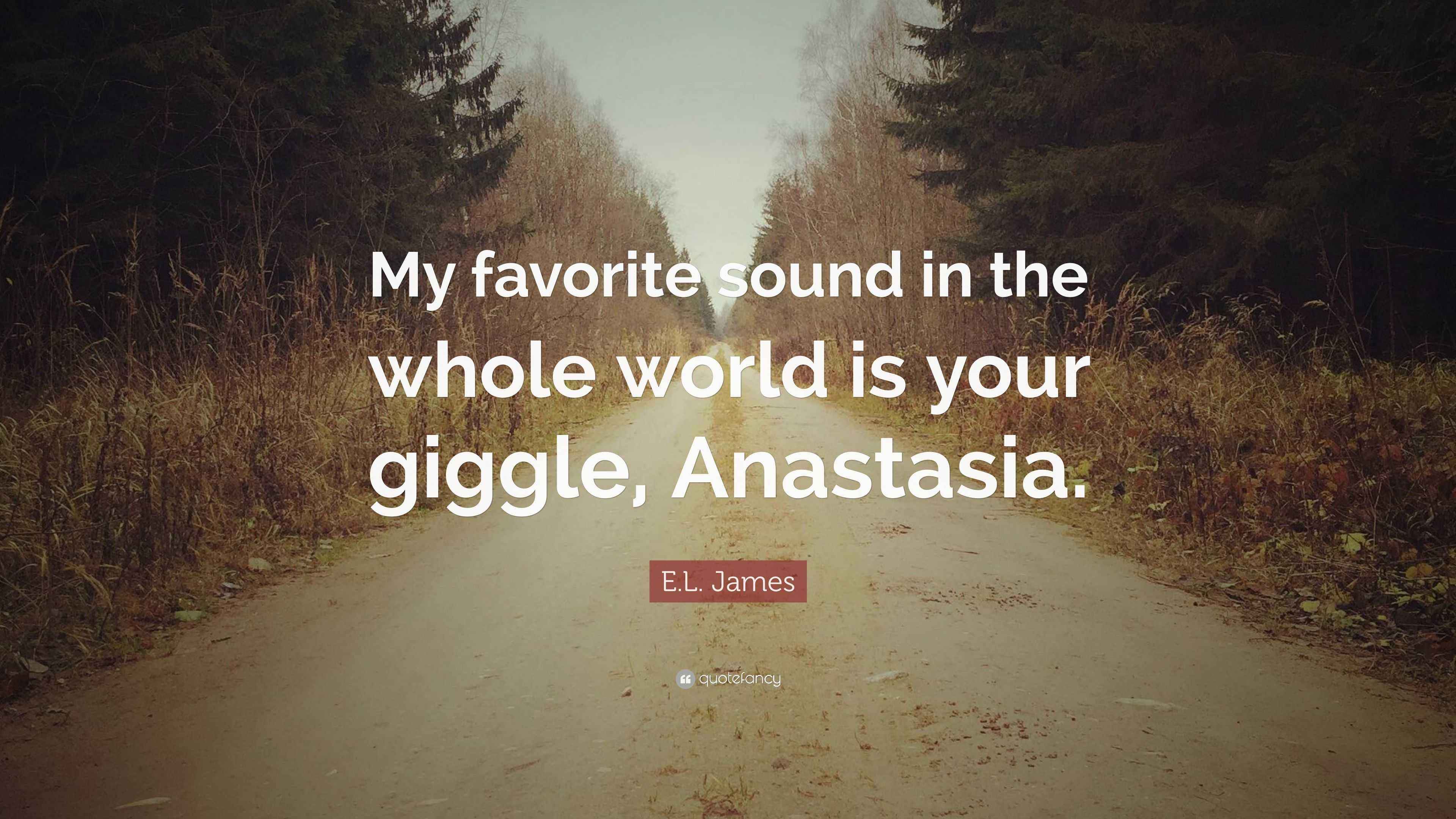 E.L. James Quote: “My favorite sound in the whole world is your giggle ...
