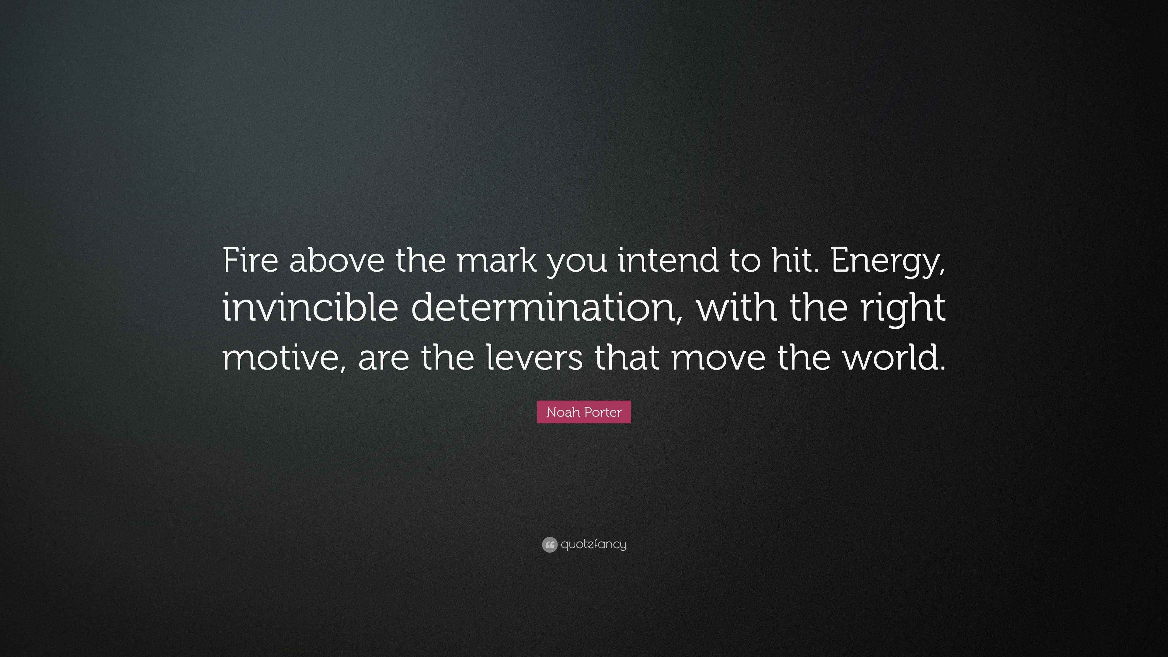 Noah Porter Quote: “Fire above the mark you intend to hit. Energy ...