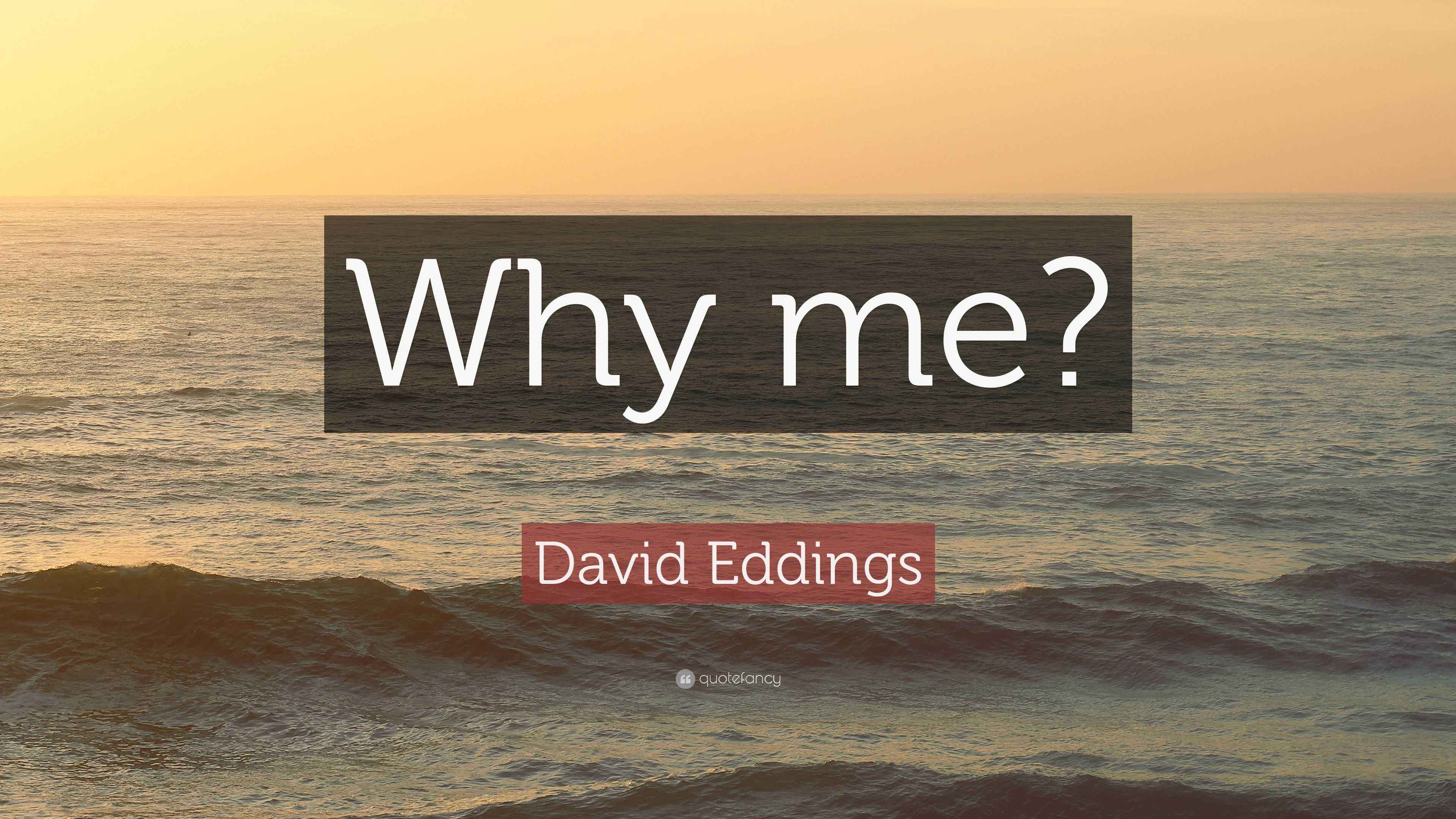 David Eddings Quote: “Why me?”