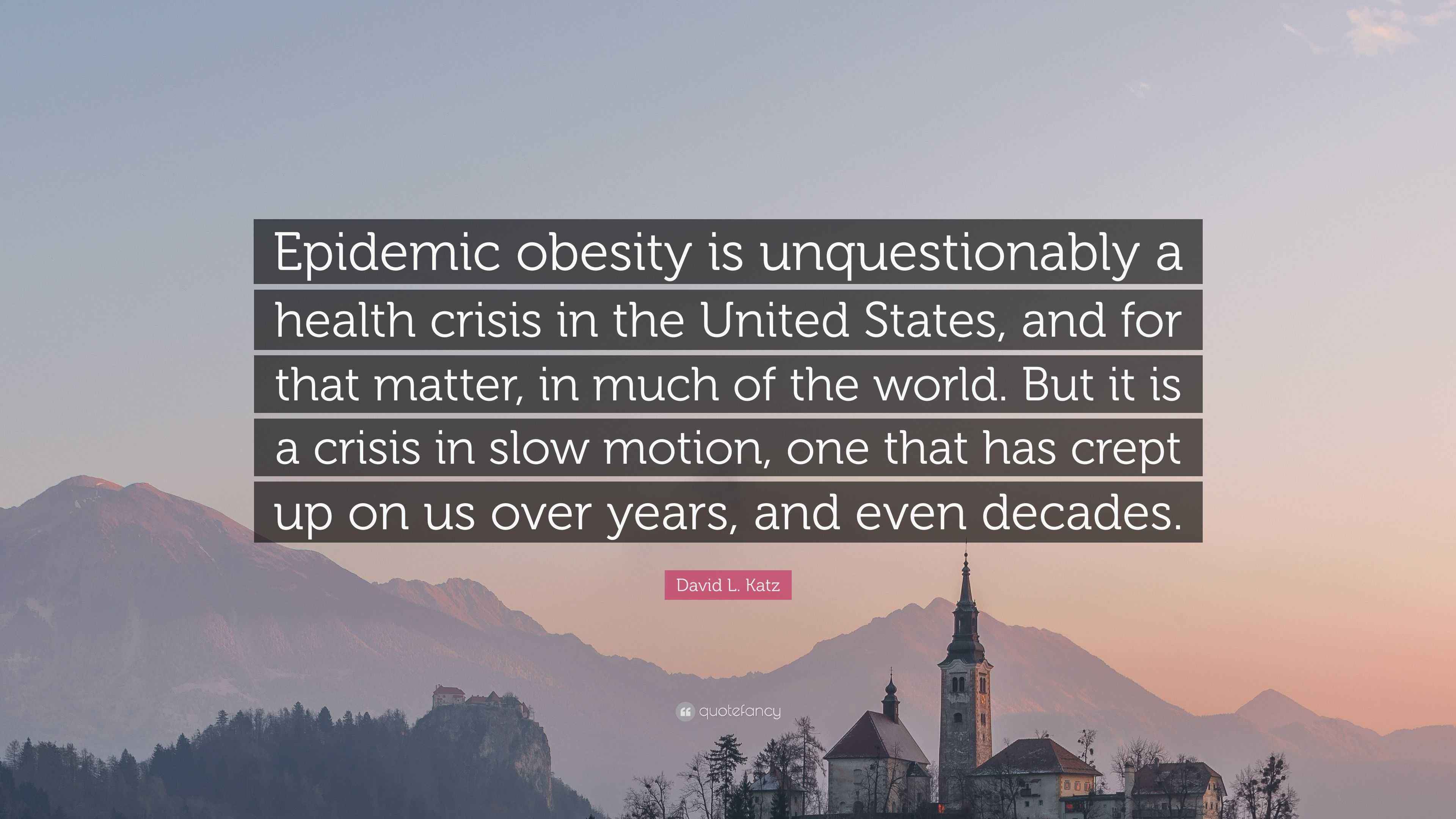 David L. Katz Quote: “Epidemic obesity is unquestionably a health ...