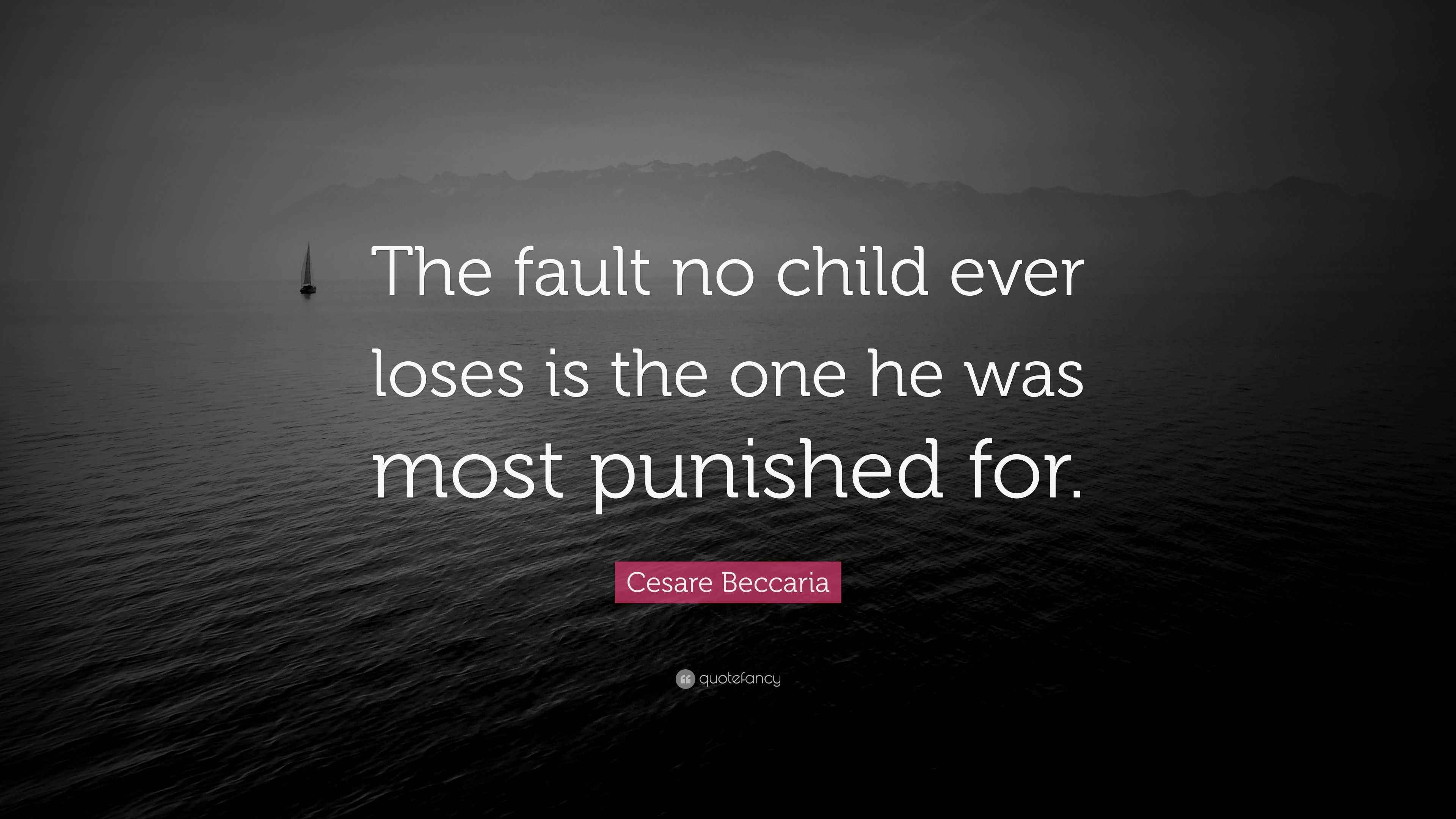 Cesare Beccaria Quote: “The fault no child ever loses is the one he was ...