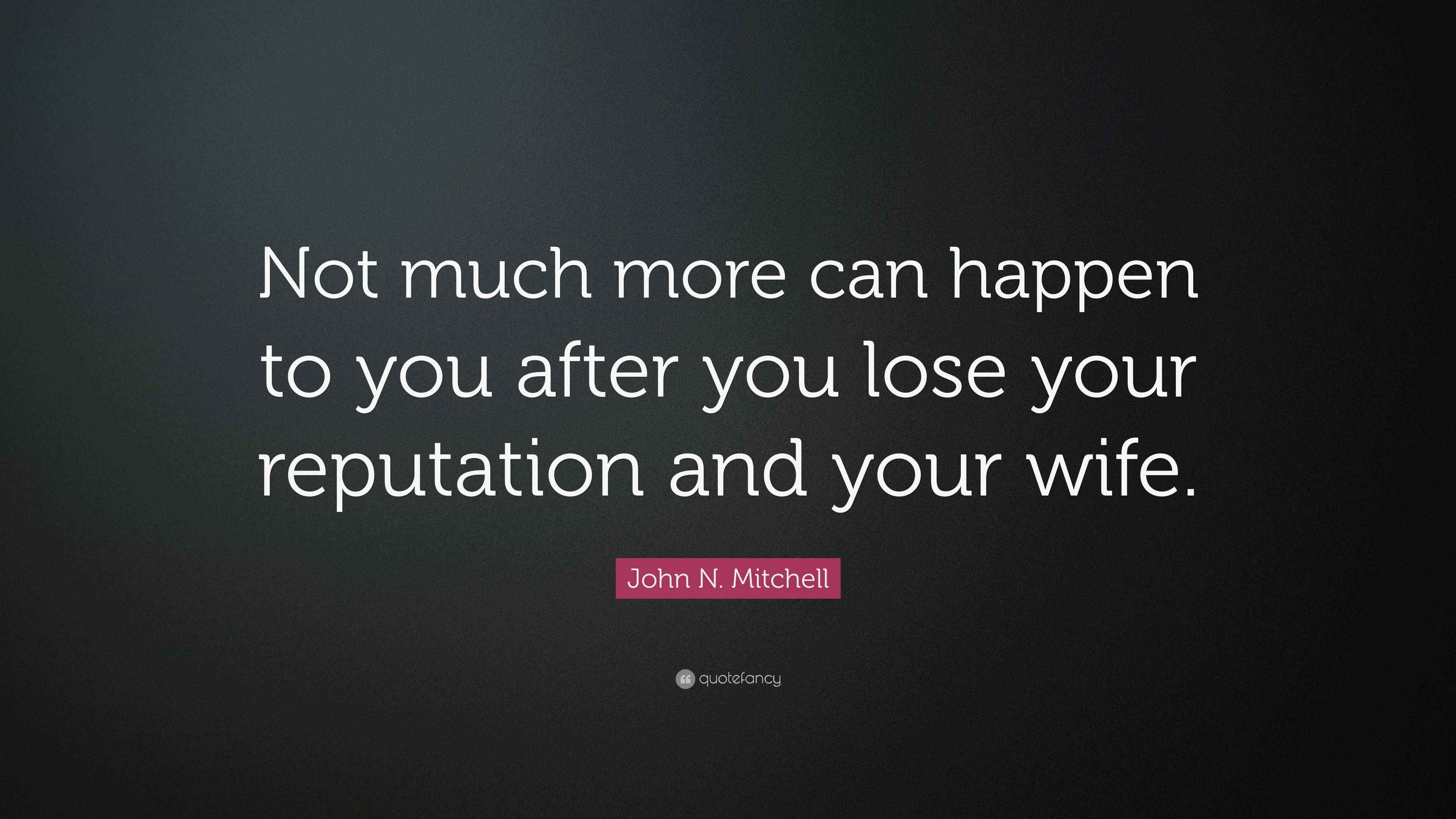 John N. Mitchell Quote: “Not much more can happen to you after you lose ...