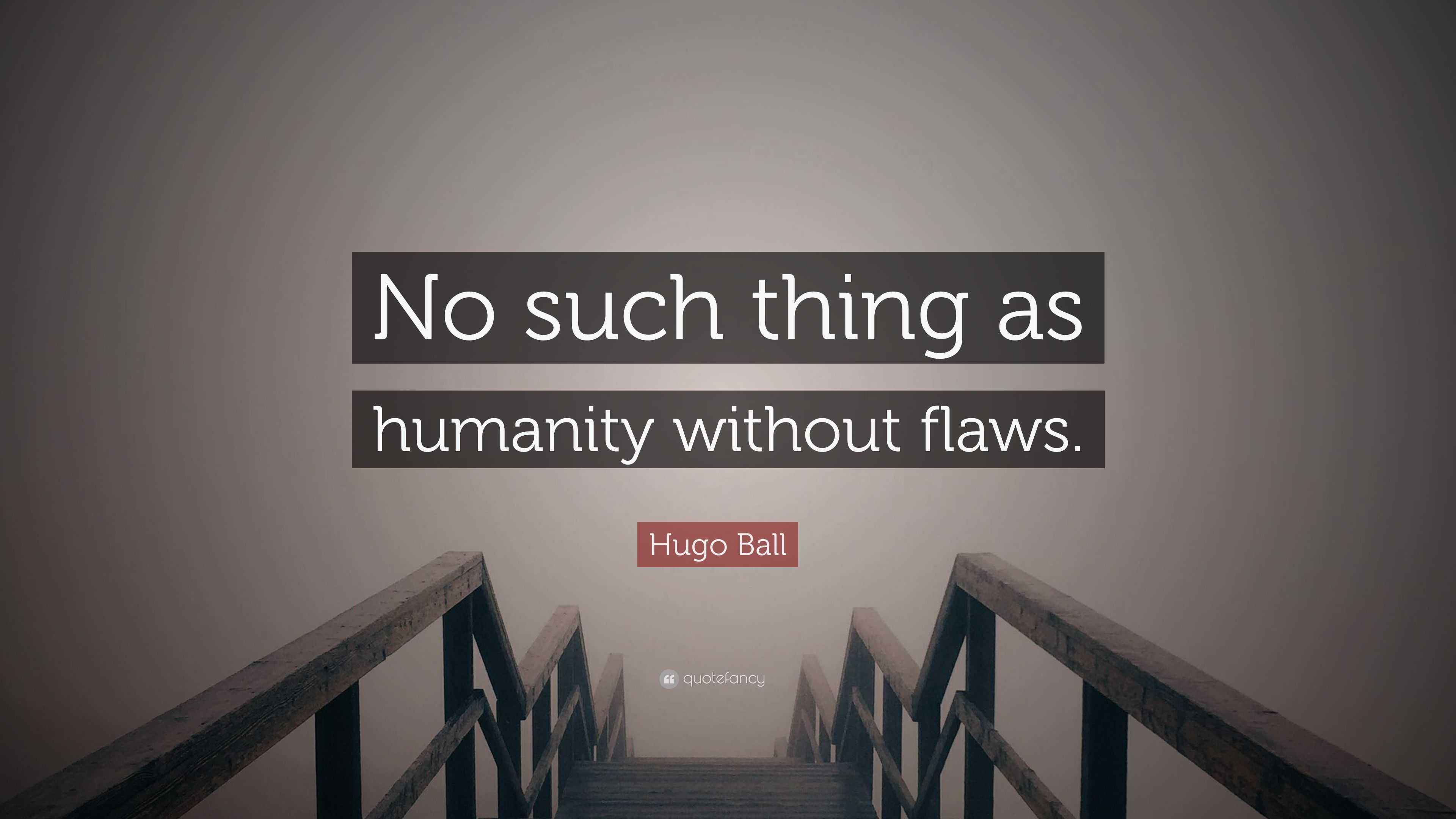Hugo Ball Quote: “No such thing as humanity without flaws.”