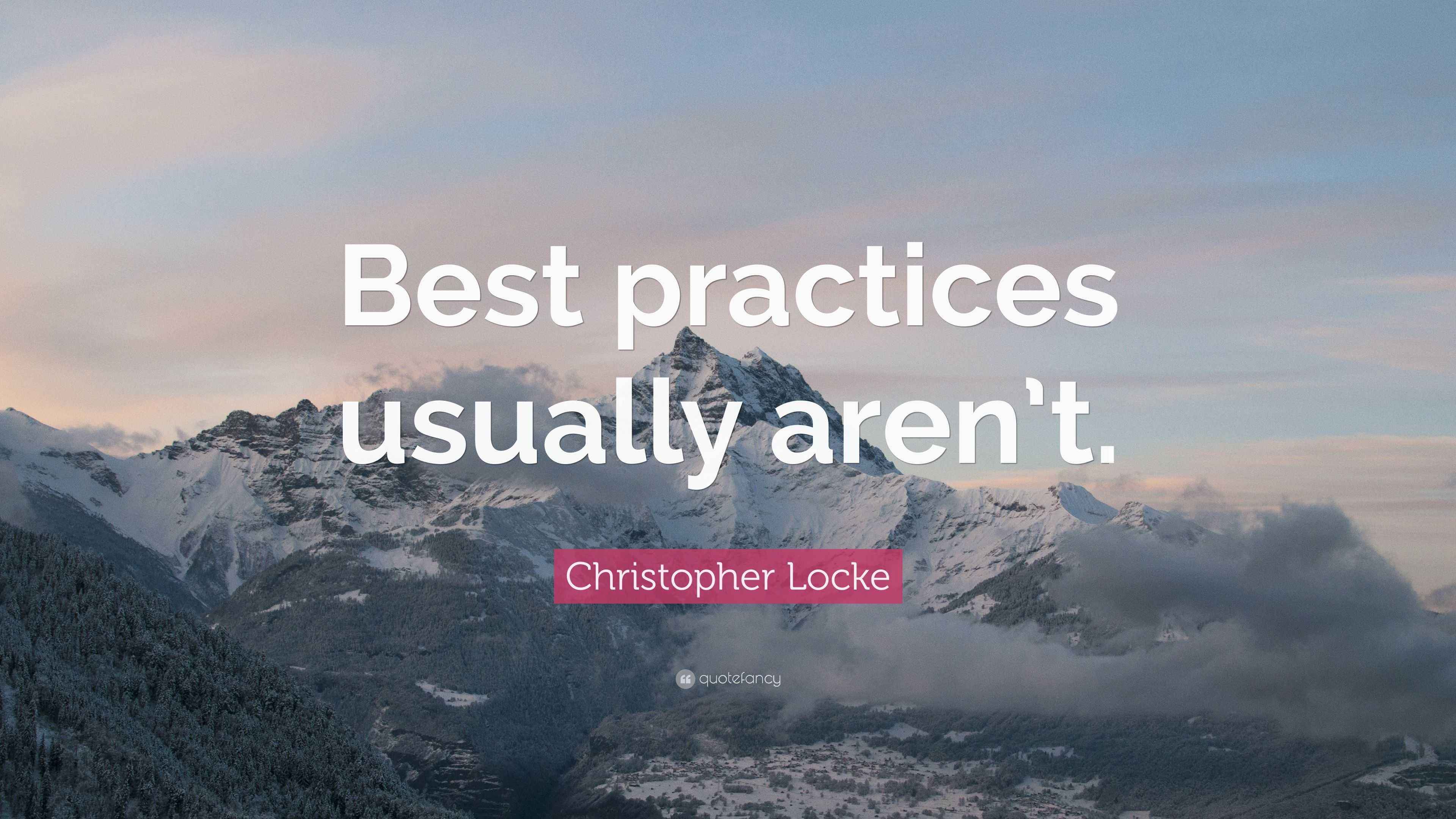 Christopher Locke Quote: “Best practices usually aren’t.”
