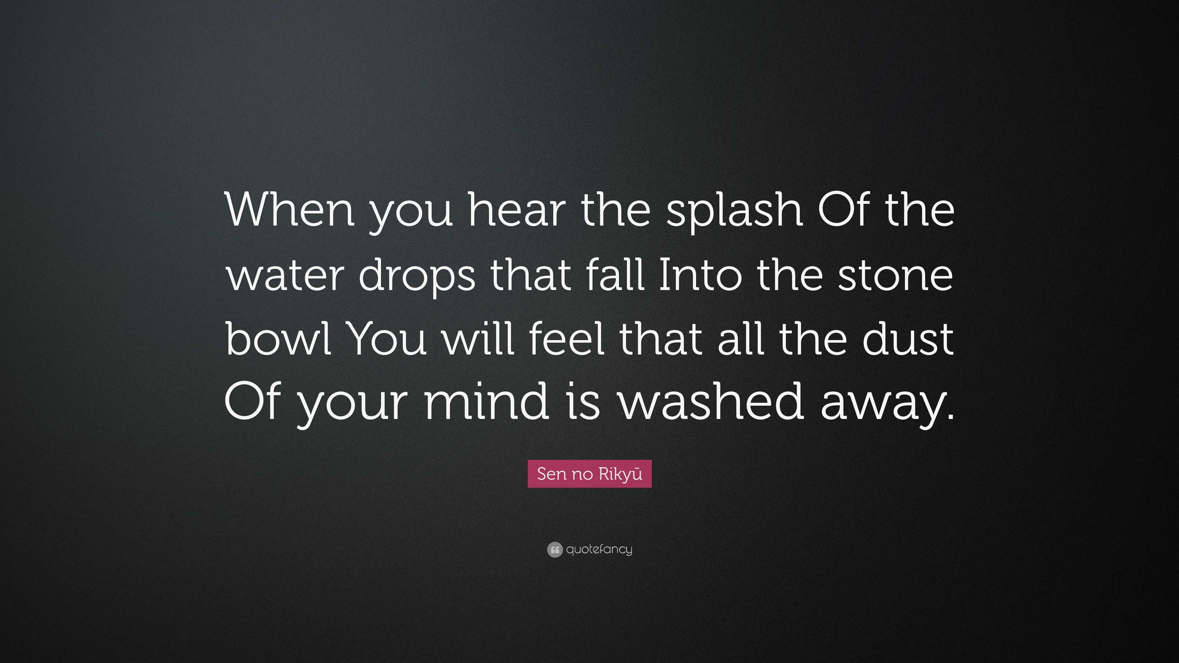 Sen no Rikyū Quote: “When you hear the splash Of the water drops that ...