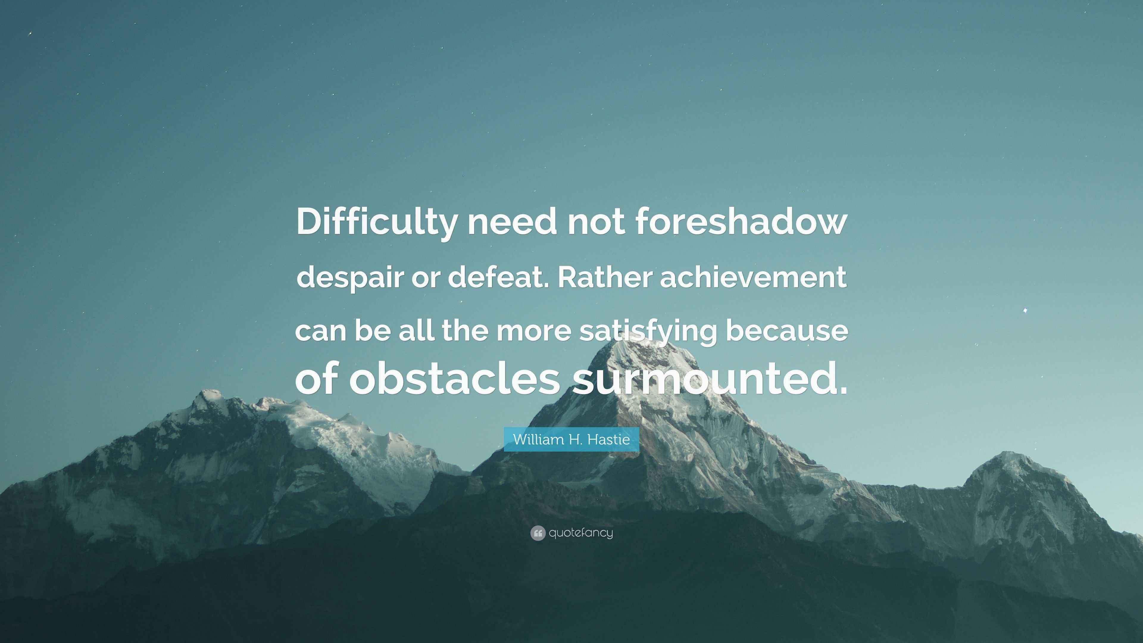 William H. Hastie Quote: “Difficulty need not foreshadow despair or ...