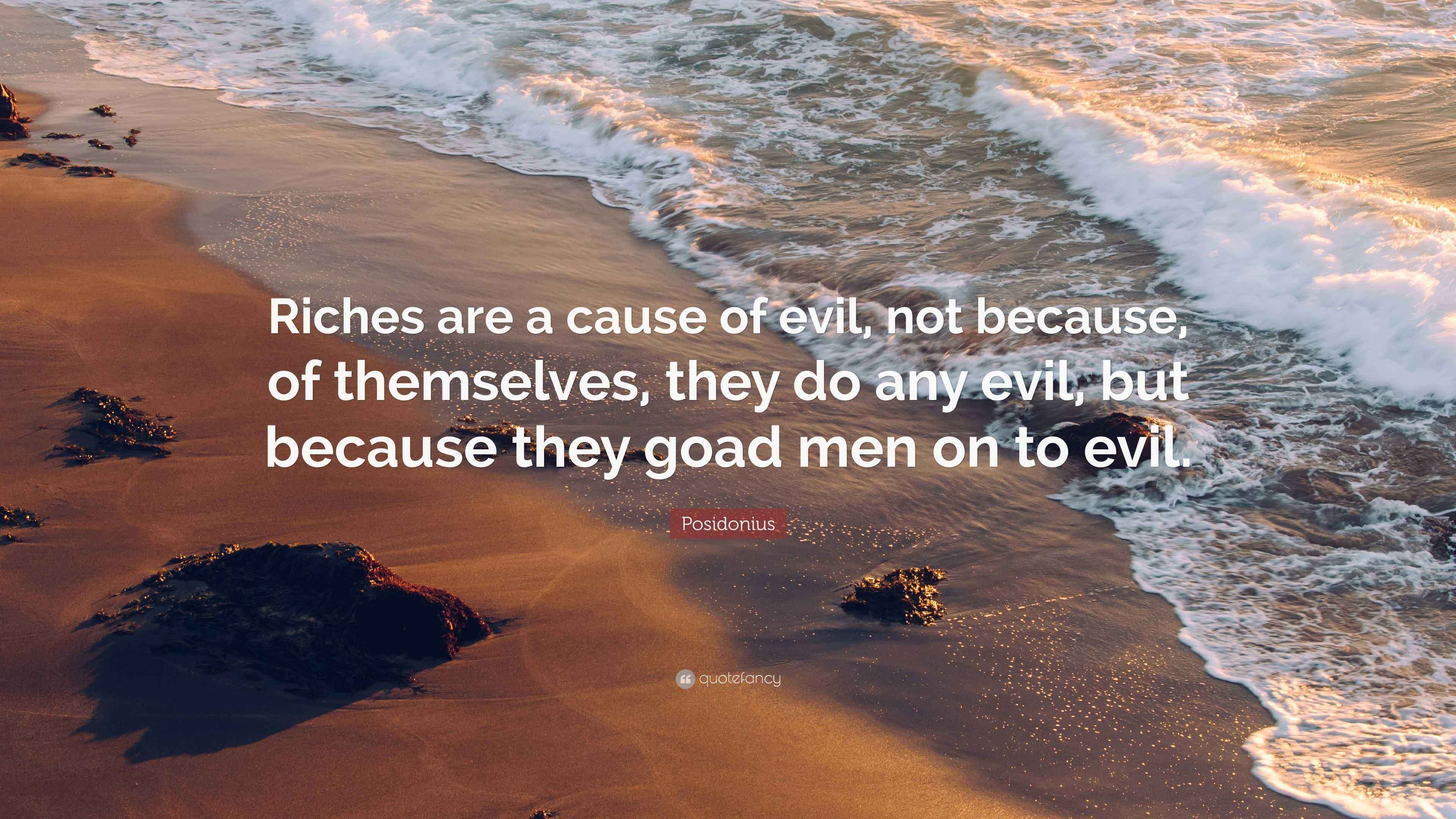 Posidonius Quote: “Riches are a cause of evil, not because, of ...