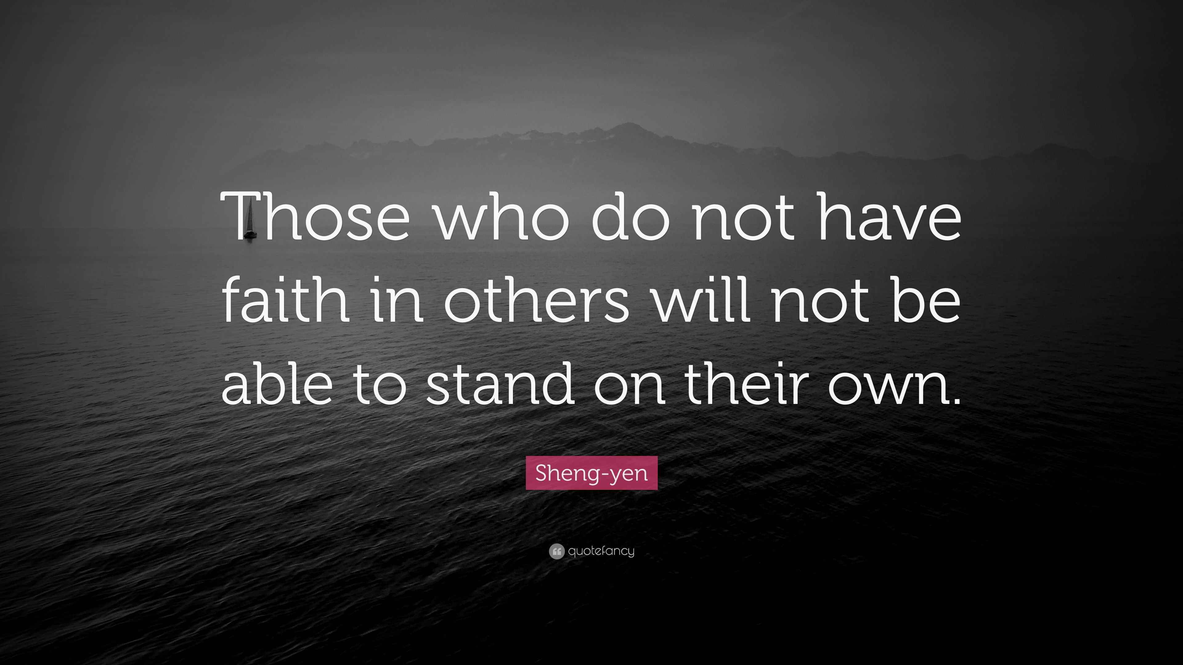 Sheng-yen Quote: “Those who do not have faith in others will not be ...
