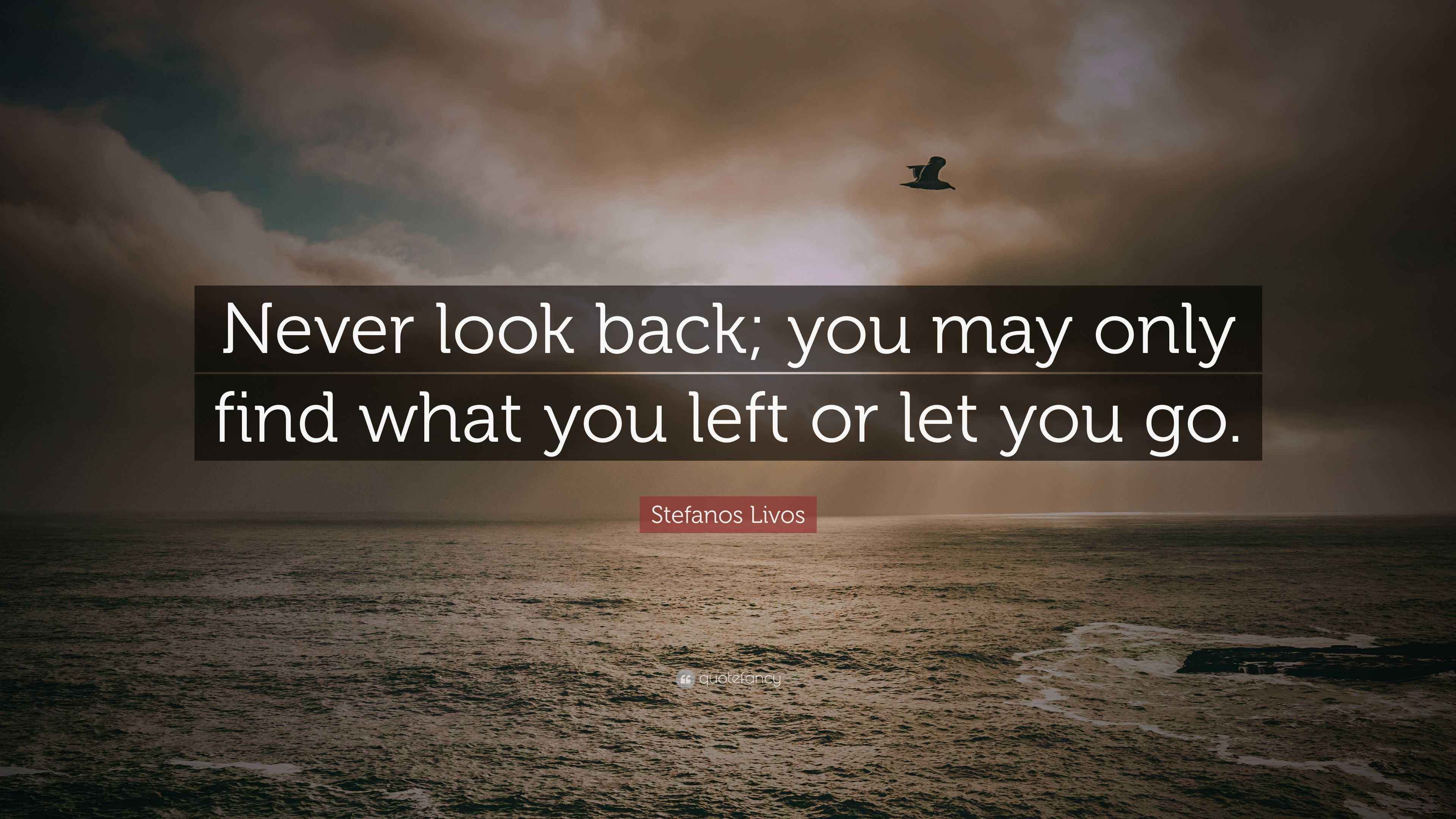 Stefanos Livos Quote: “Never look back; you may only find what you left ...