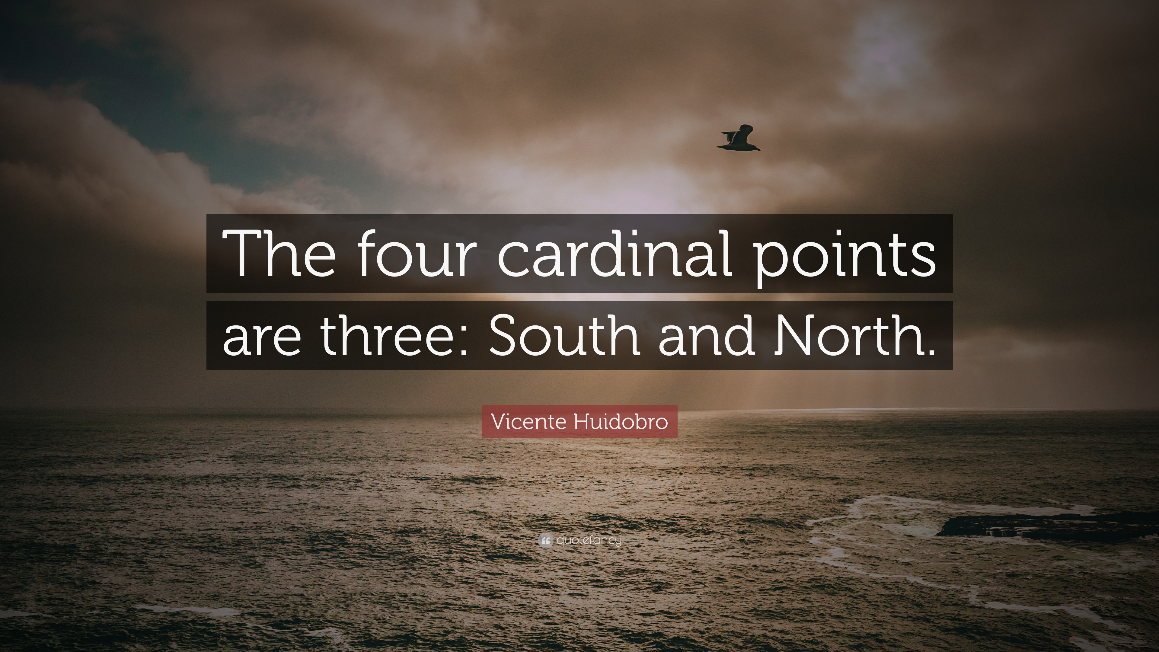 Vicente Huidobro Quote: “The four cardinal points are three: South and ...