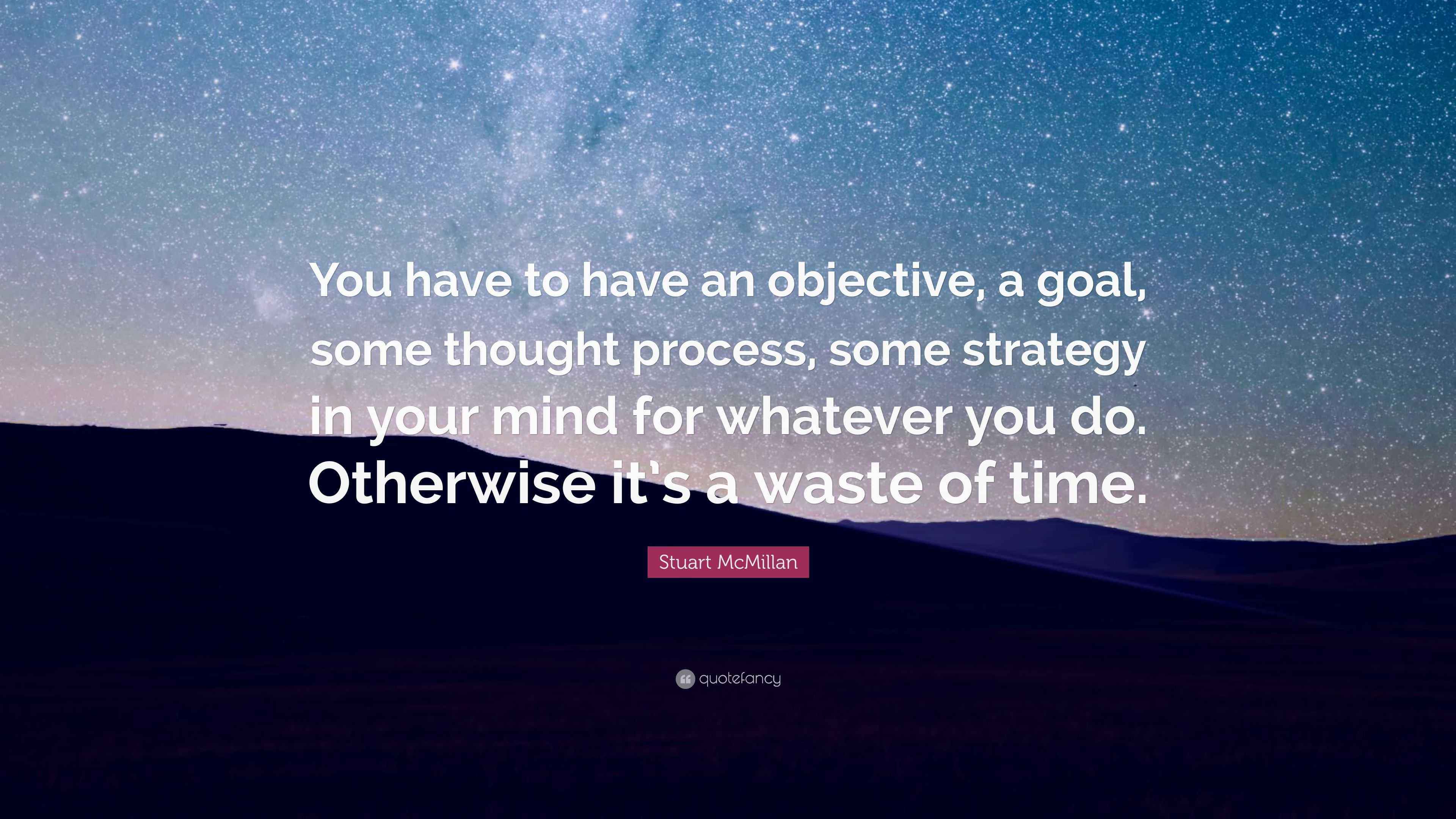 Stuart McMillan Quote: “You have to have an objective, a goal, some ...