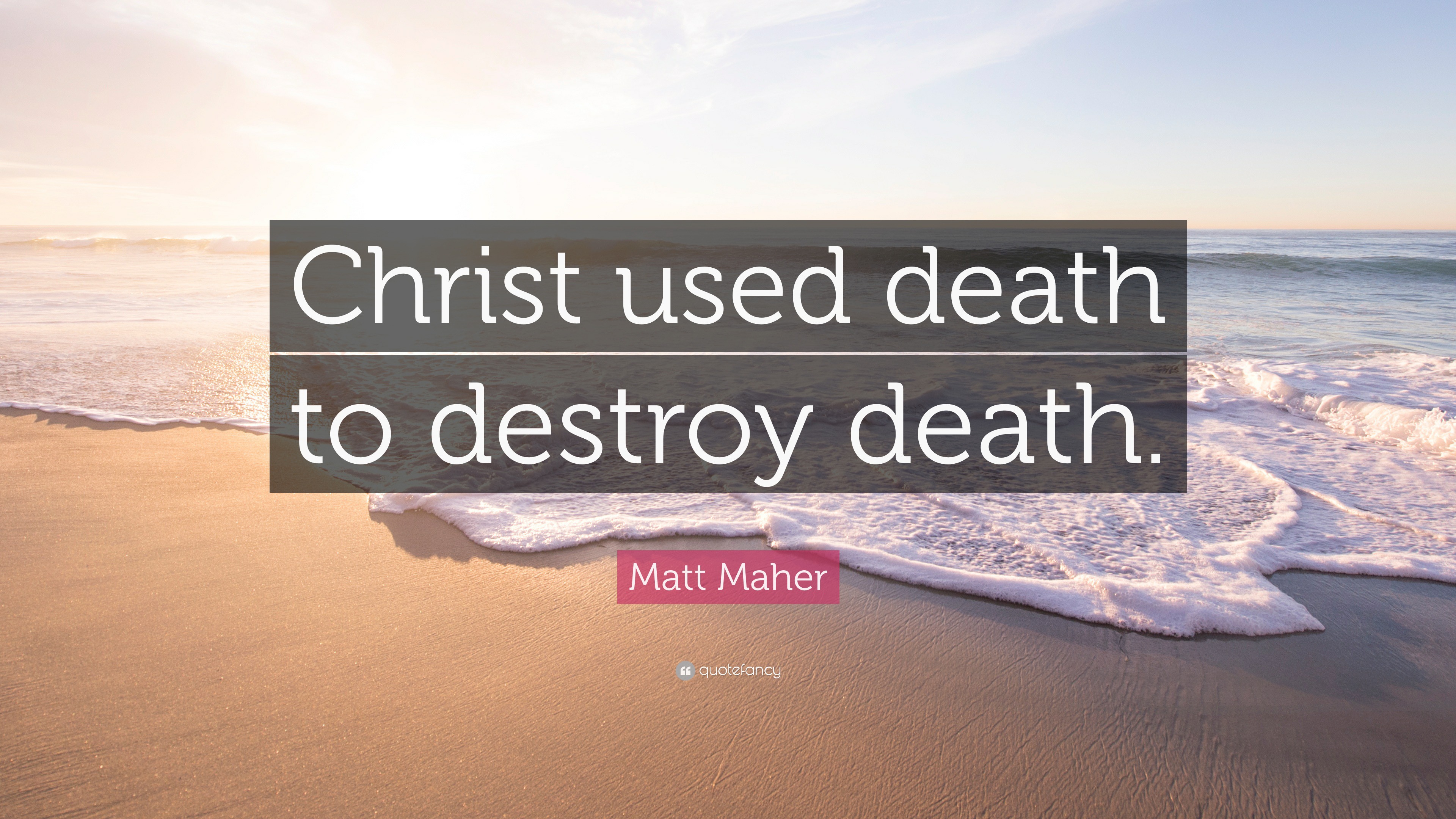 Matt Maher Quote: “Christ used death to destroy death.”