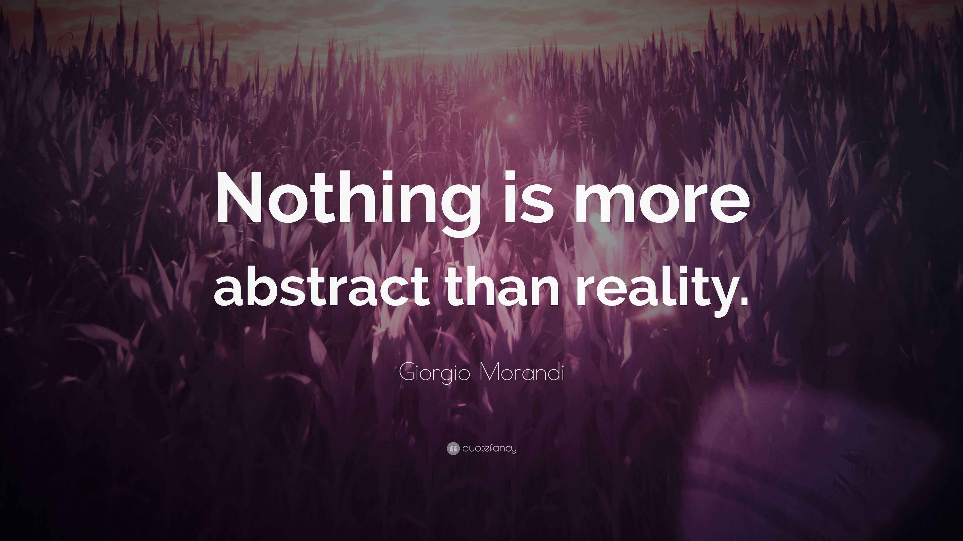 Giorgio Morandi Quote: “Nothing is more abstract than reality.”