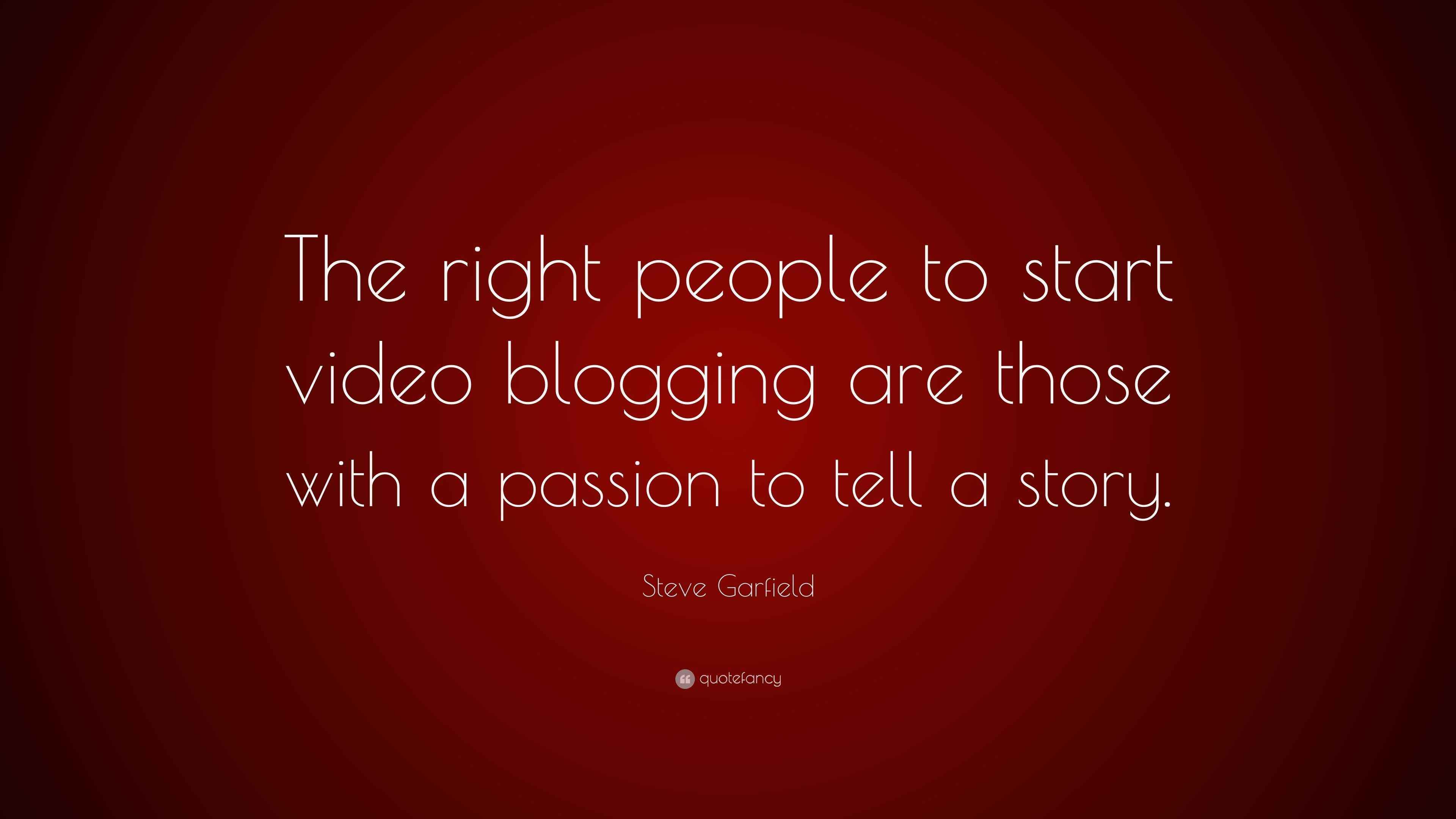 Steve Garfield Quote: “The right people to start video blogging are ...