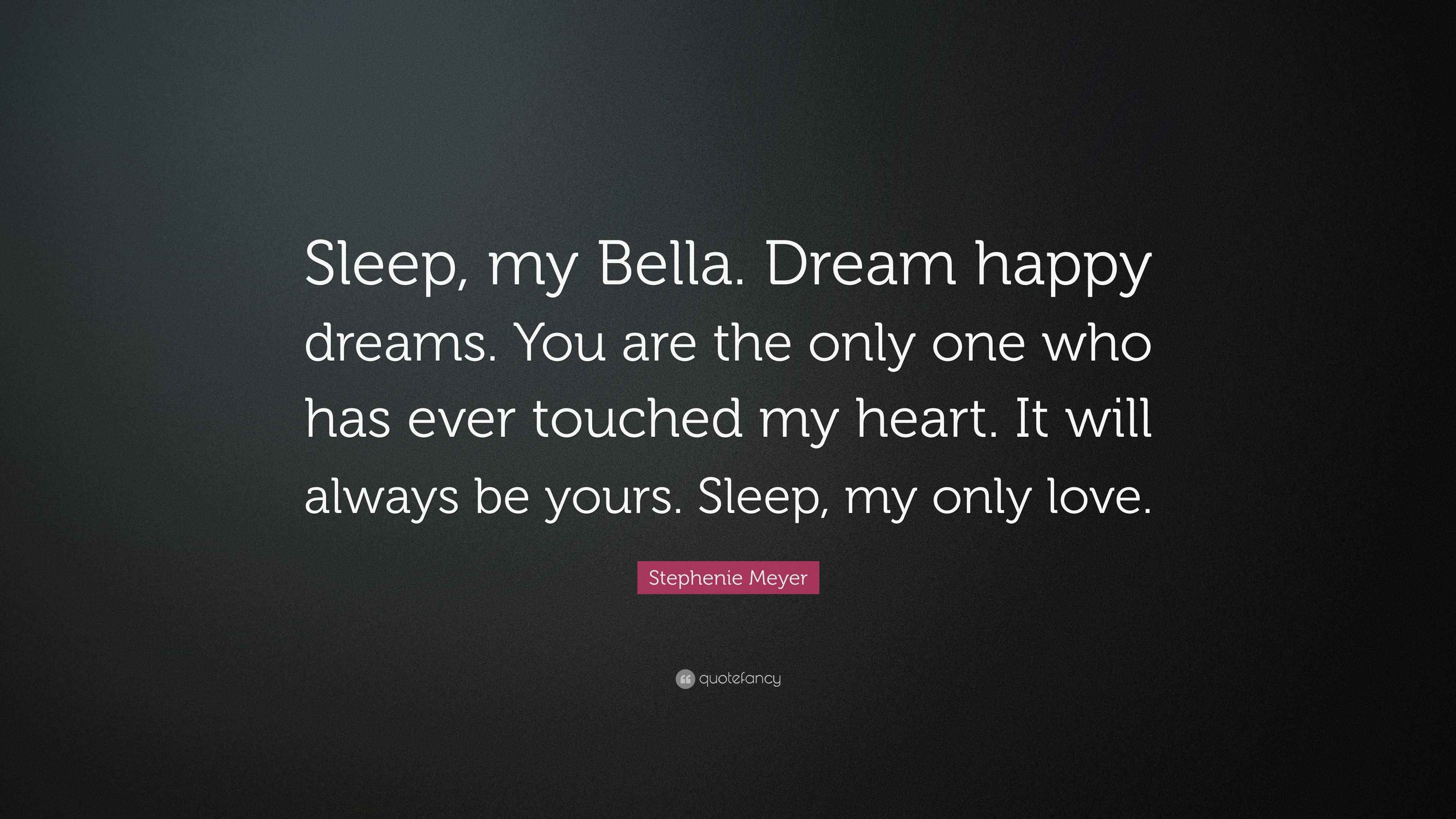 Stephenie Meyer Quote: “Sleep, my Bella. Dream happy dreams. You are ...