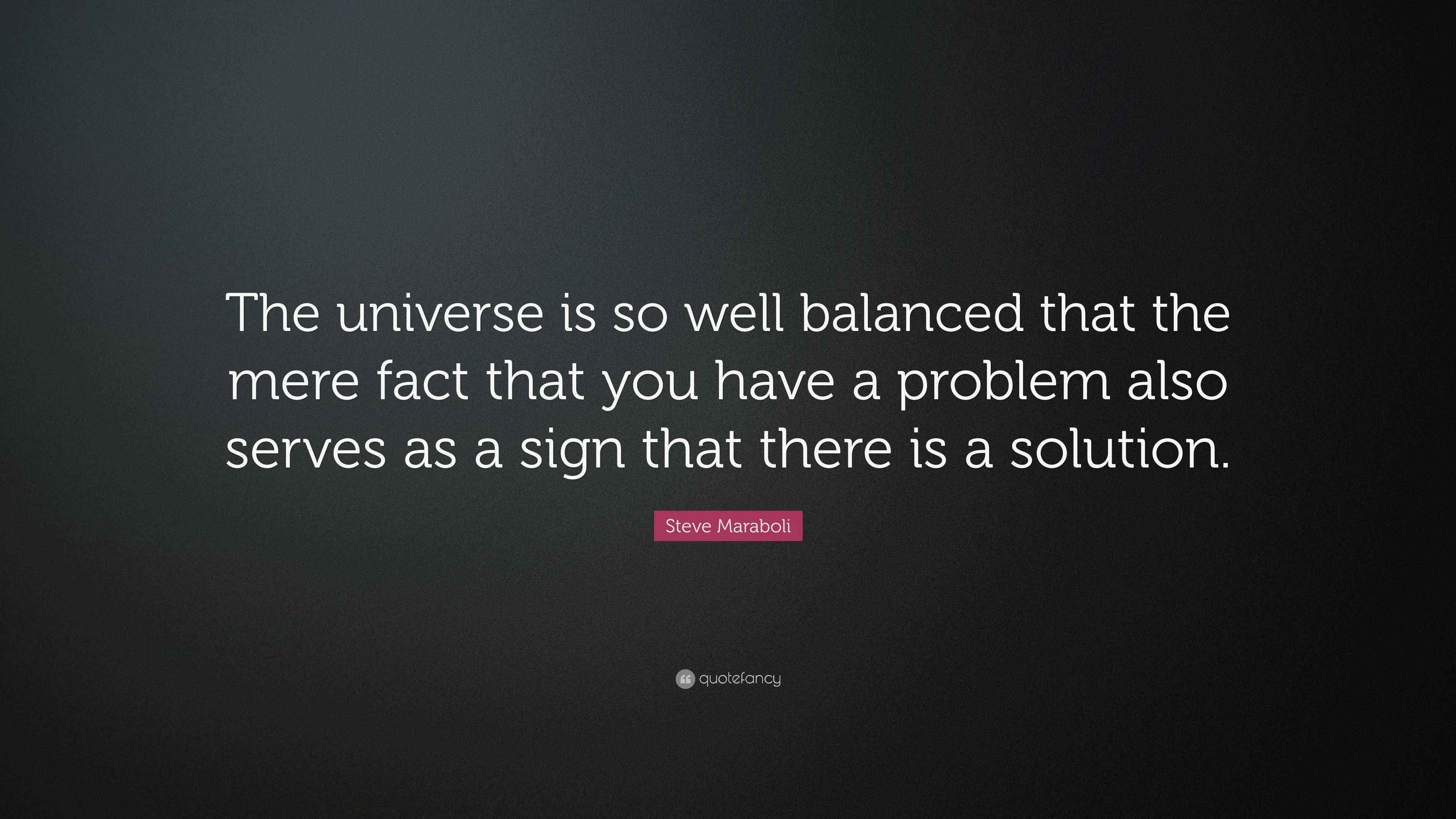 Steve Maraboli Quote: “The universe is so well balanced that the mere ...