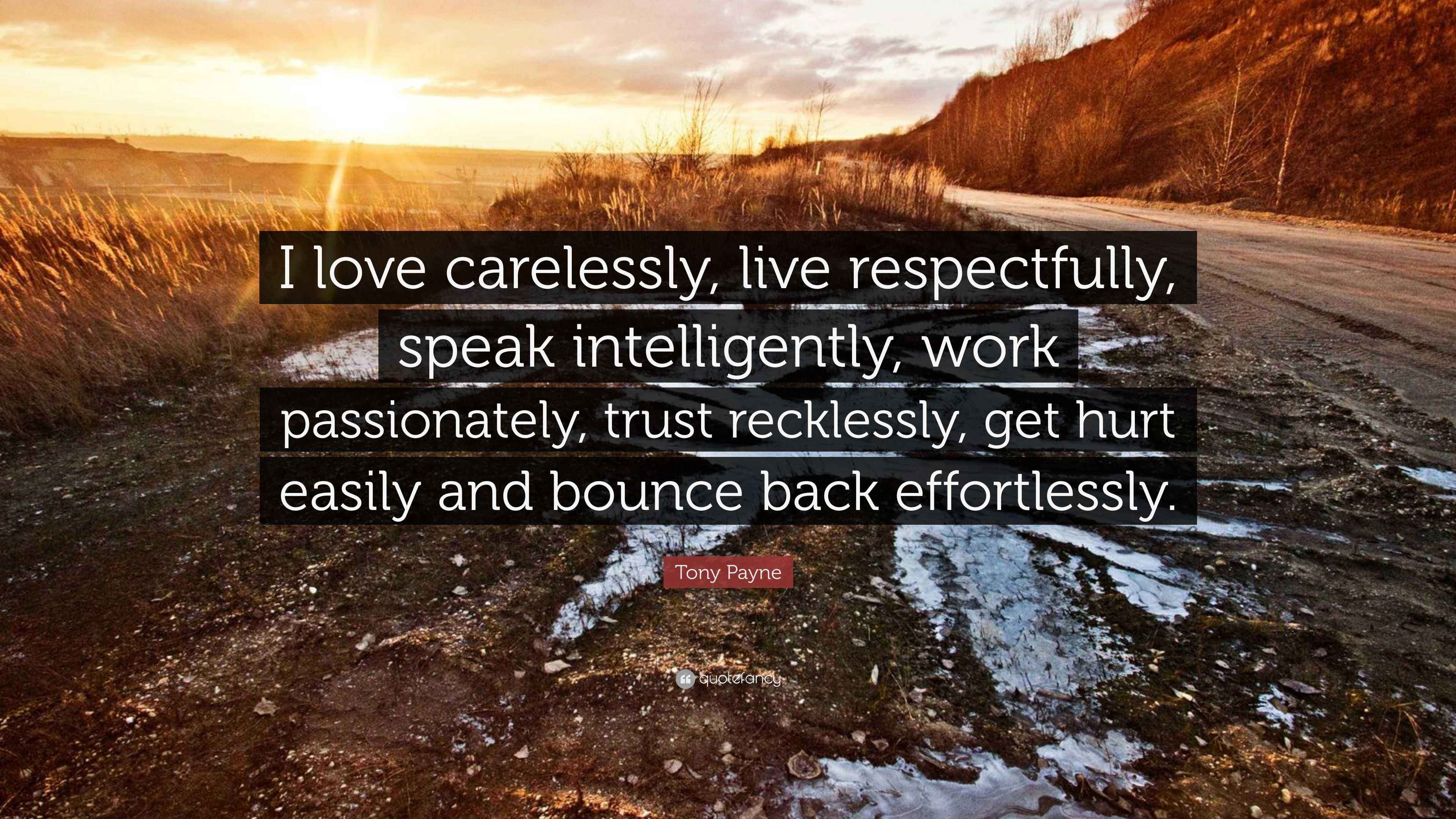 Tony Payne Quote: “I love carelessly, live respectfully, speak ...