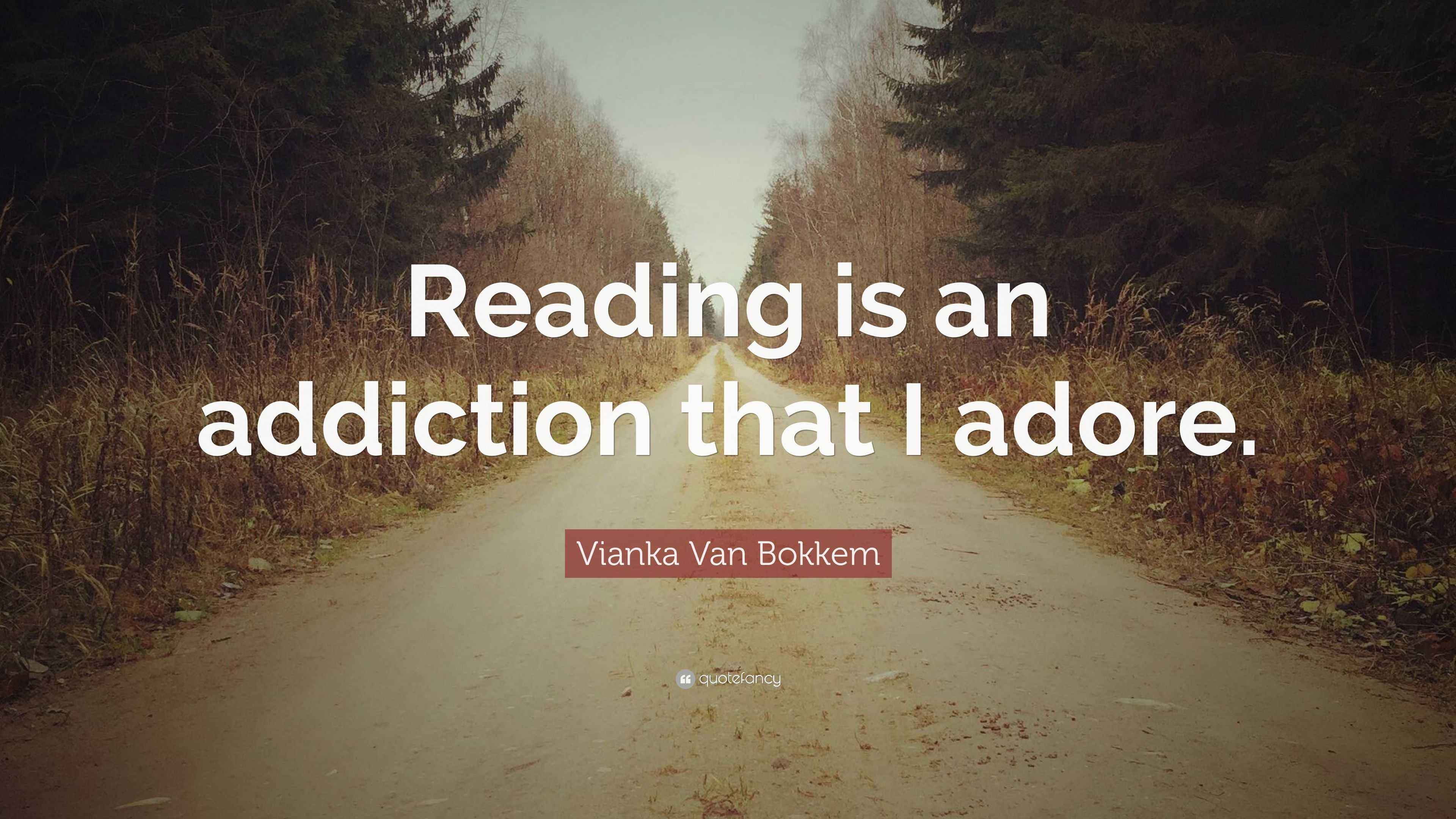 Vianka Van Bokkem Quote: “Reading is an addiction that I adore.”