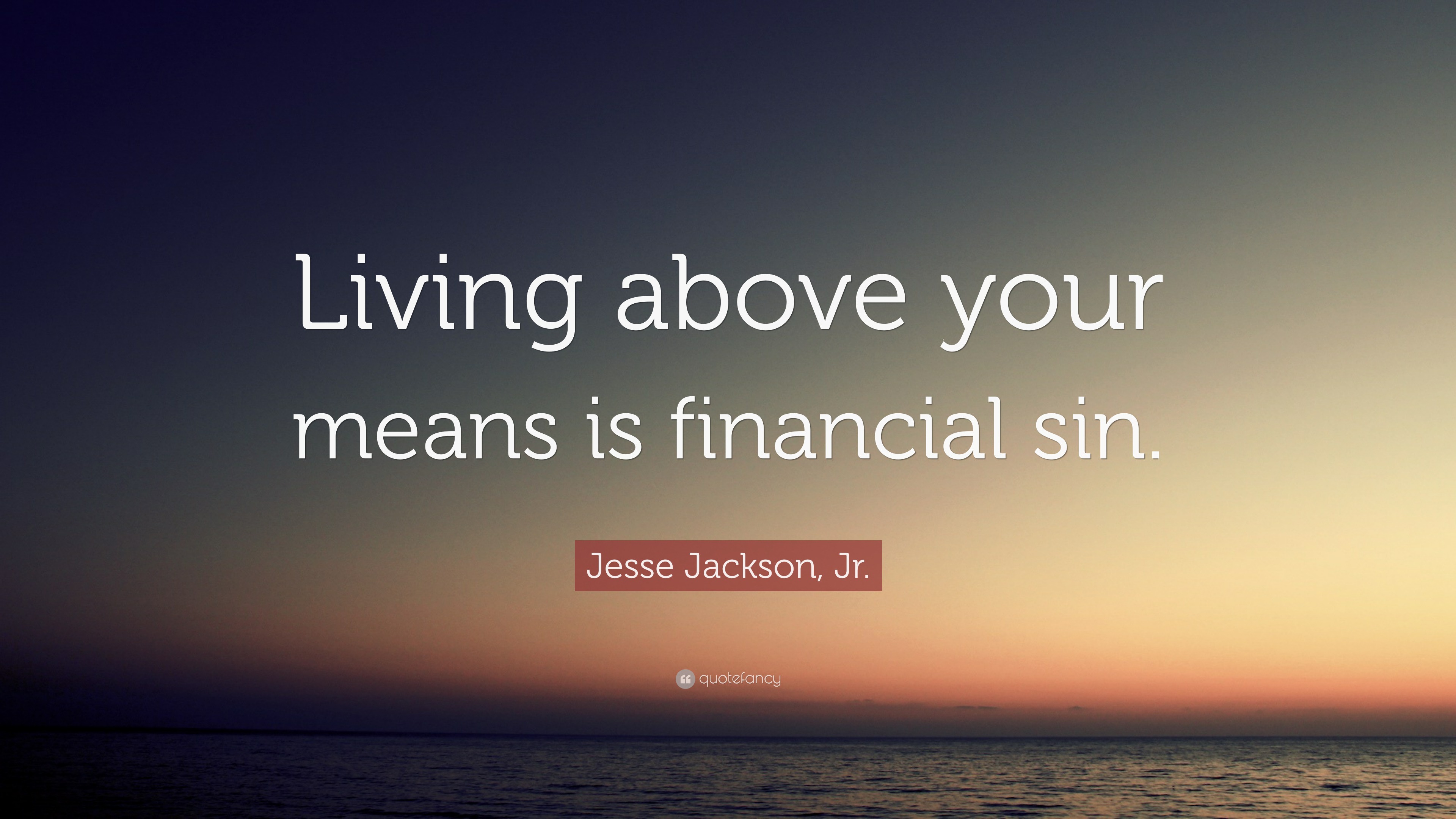 Jesse Jackson, Jr. Quote: “Living above your means is financial sin.”