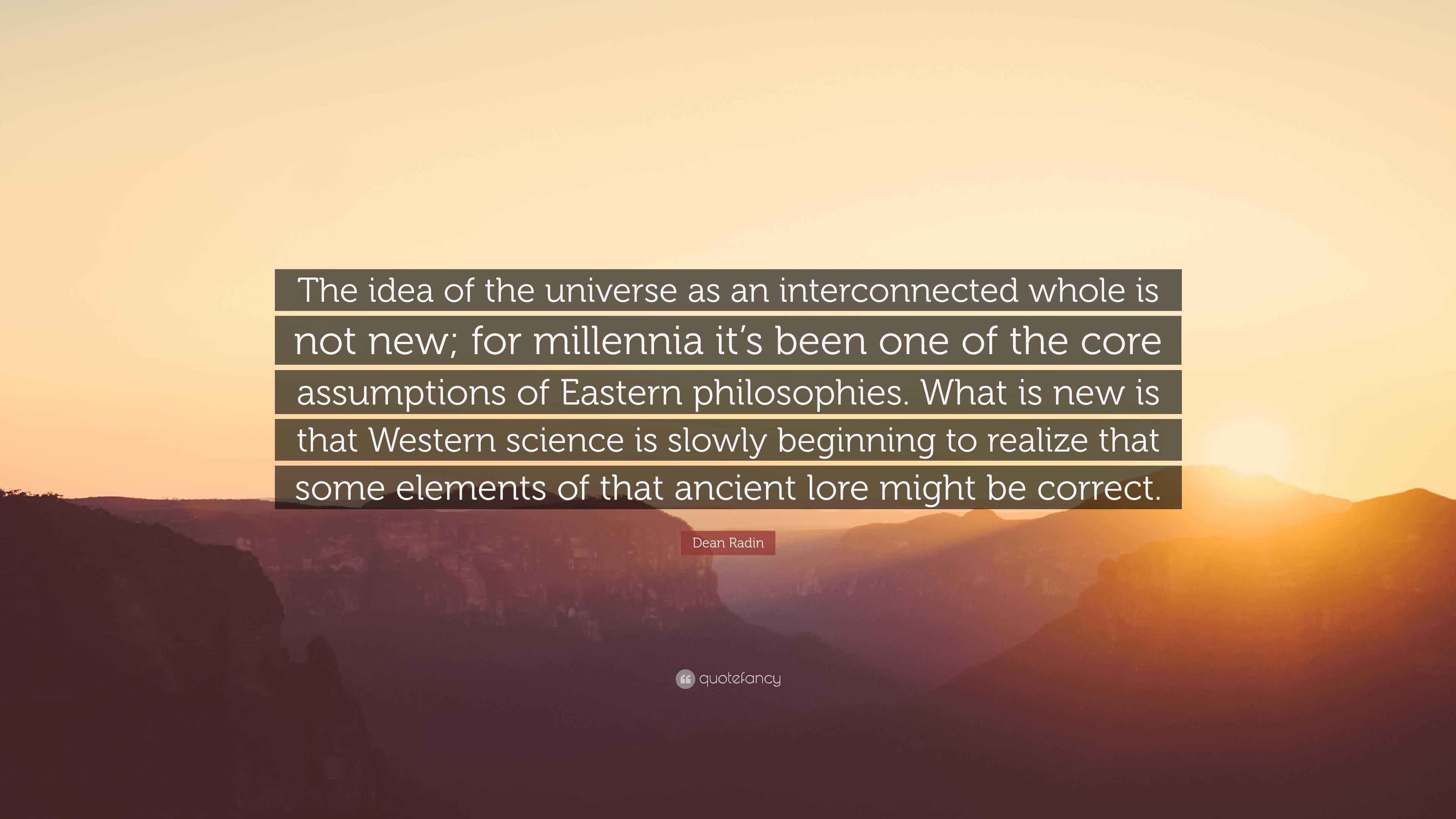 Dean Radin Quote: “The idea of the universe as an interconnected whole ...