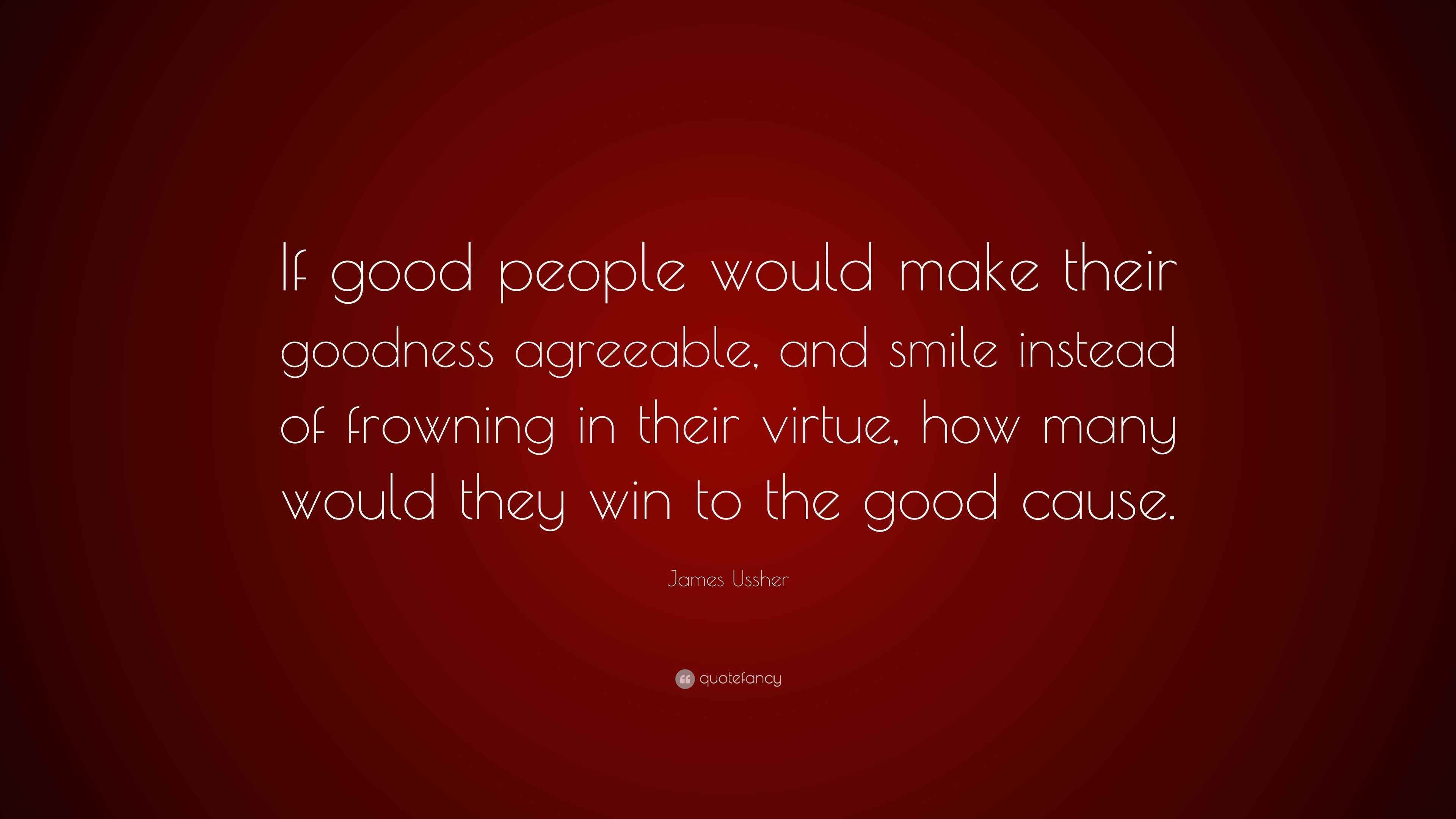 James Ussher Quote: “If good people would make their goodness agreeable ...