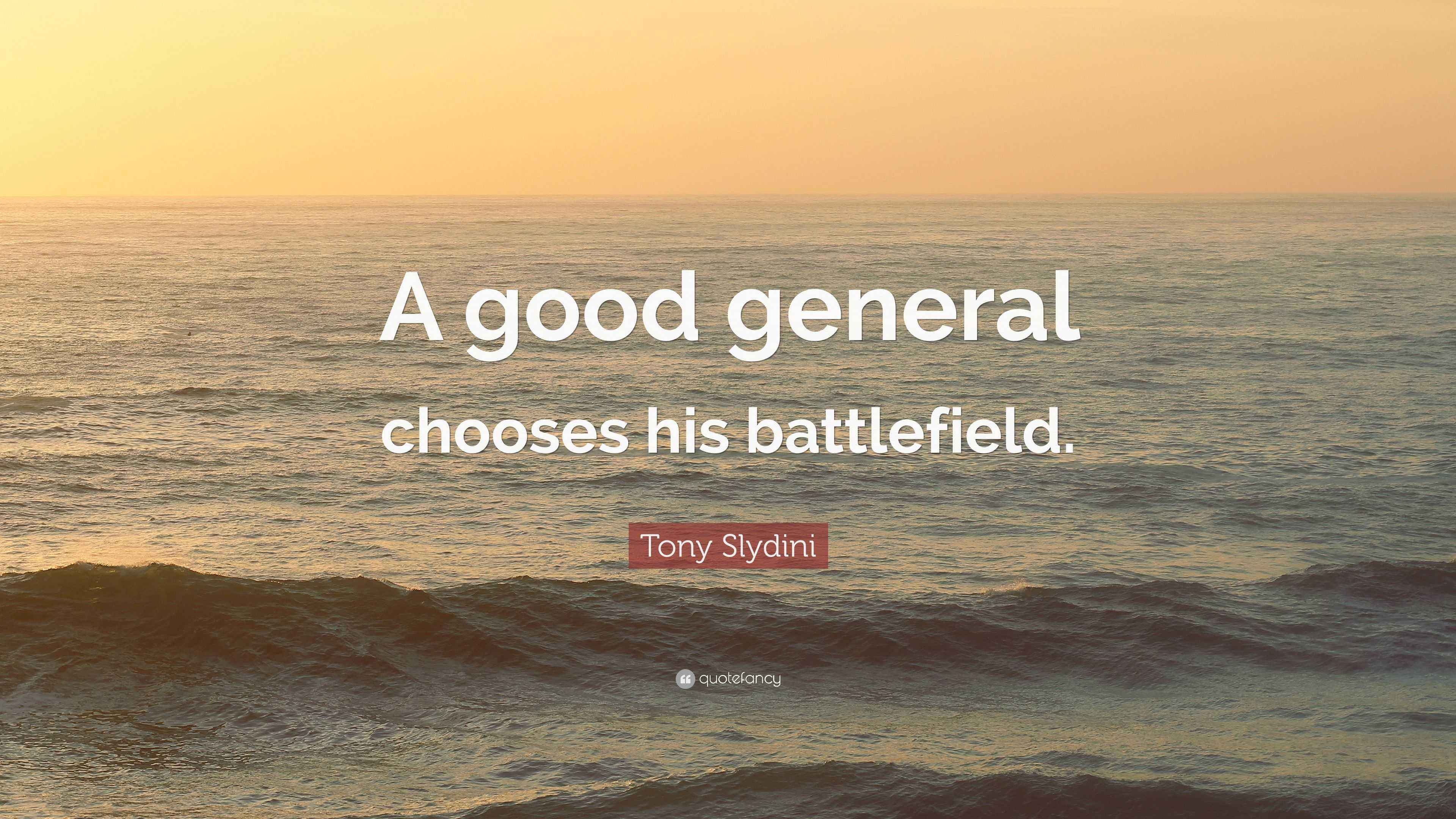 Tony Slydini Quote: “A good general chooses his battlefield.”