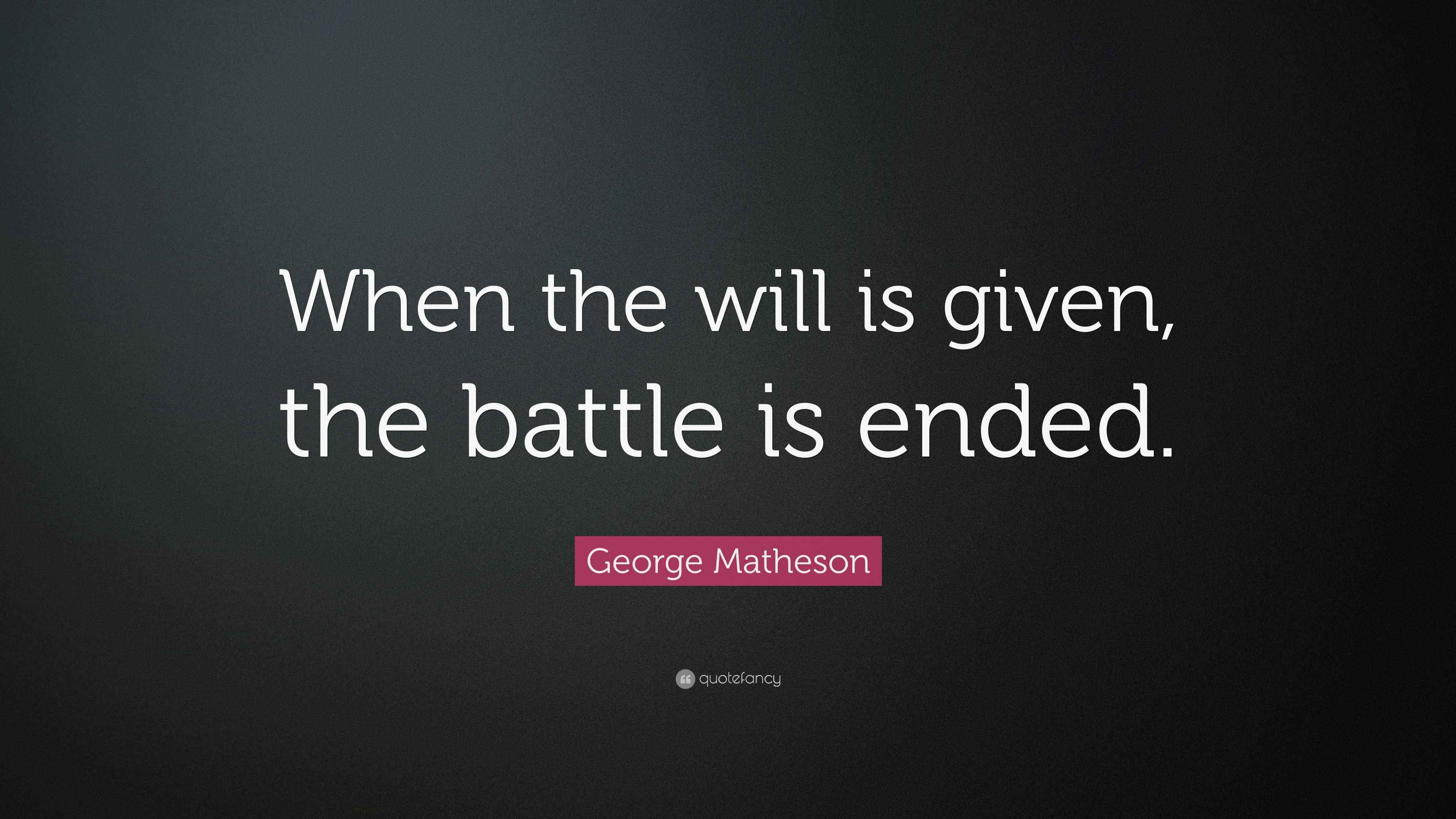 George Matheson Quote: “When the will is given, the battle is ended.”