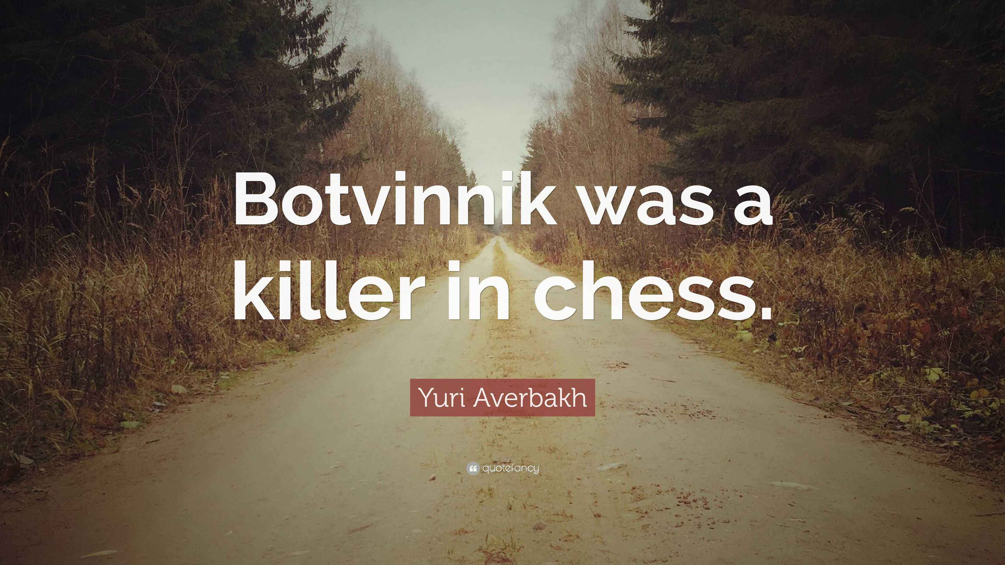 Yuri Averbakh Quote: “Botvinnik was a killer in chess.”